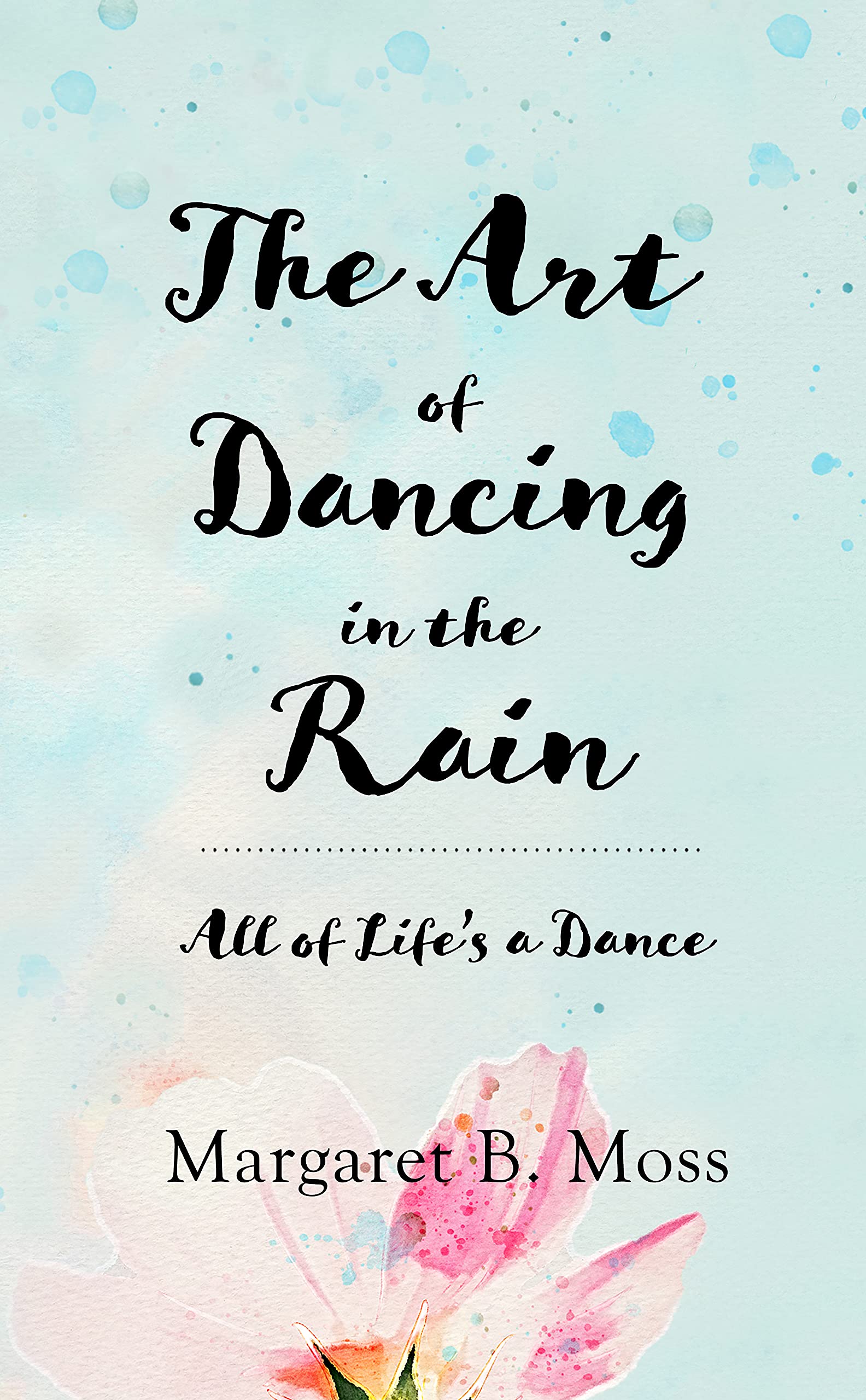 The Art of Dancing in the Rain: All of Life's a Dance by Margaret B ...