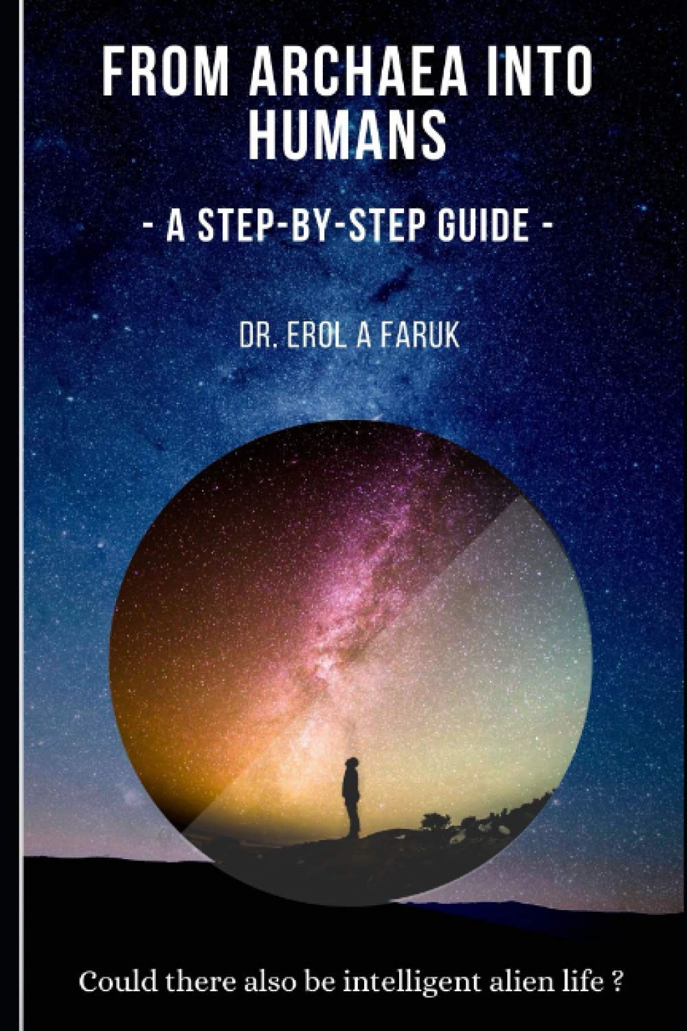 From Archaea into Humans: A step-by-step guide by Dr. Erol A. Faruk ...