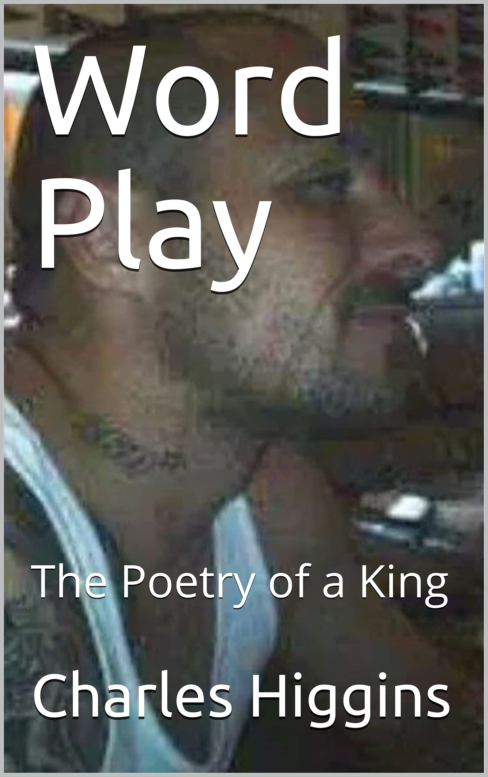 Word Play : The Poetry of a King by Charles Higgins | Goodreads