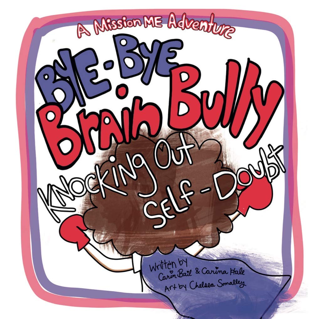Bye-Bye Brain Bully: Knocking Out Self-Doubt by Carin Bail | Goodreads