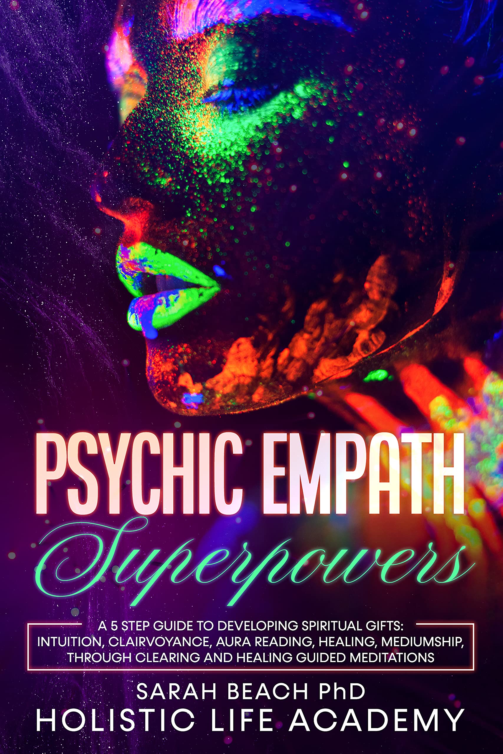 PSYCHIC EMPATH SUPERPOWERS: A 5 STEP GUIDE TO HARNESSING AND DEVELOPING ...
