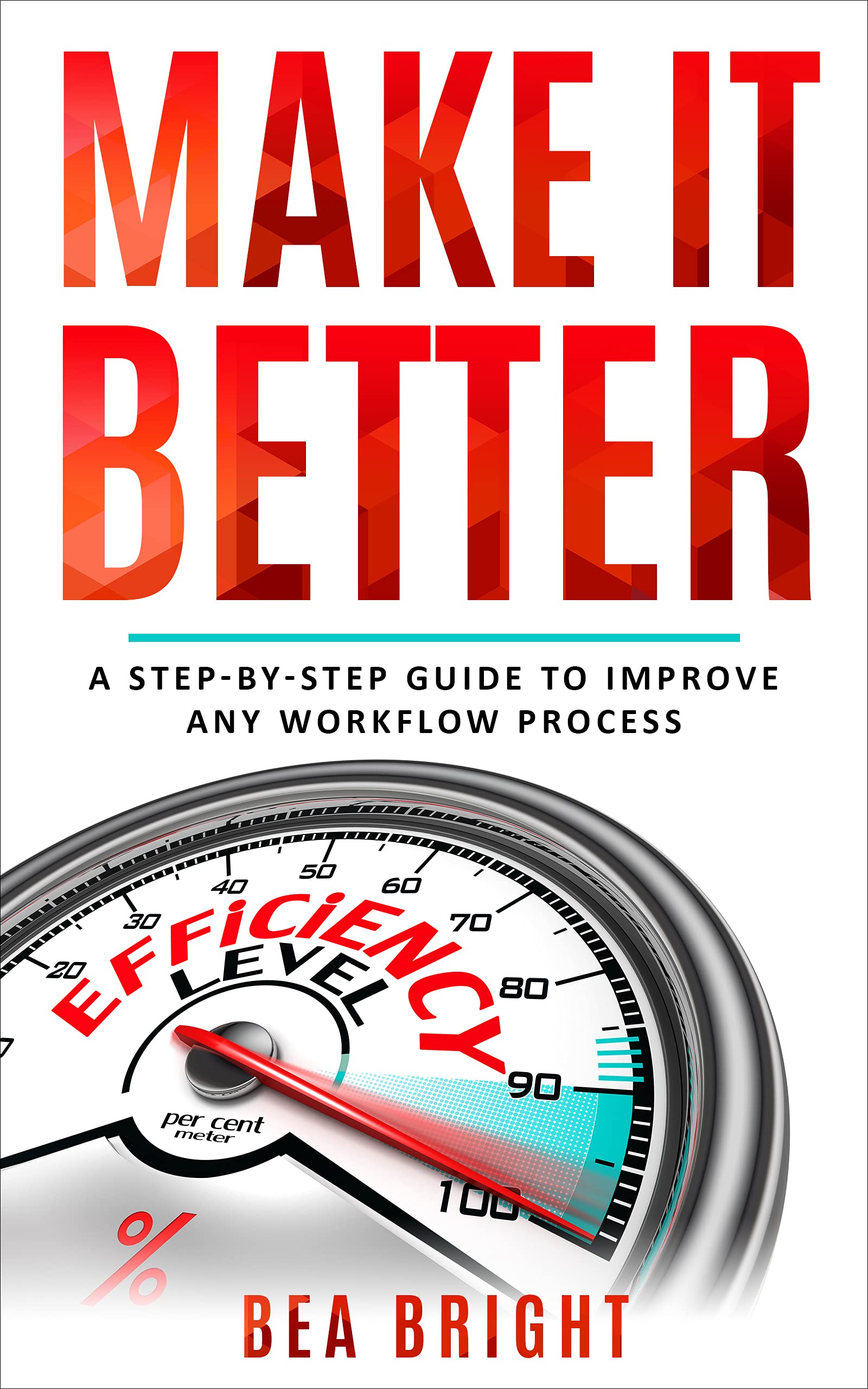 Make It Better: A Step-By-Step Guide To Improve Any Workflow Process by ...