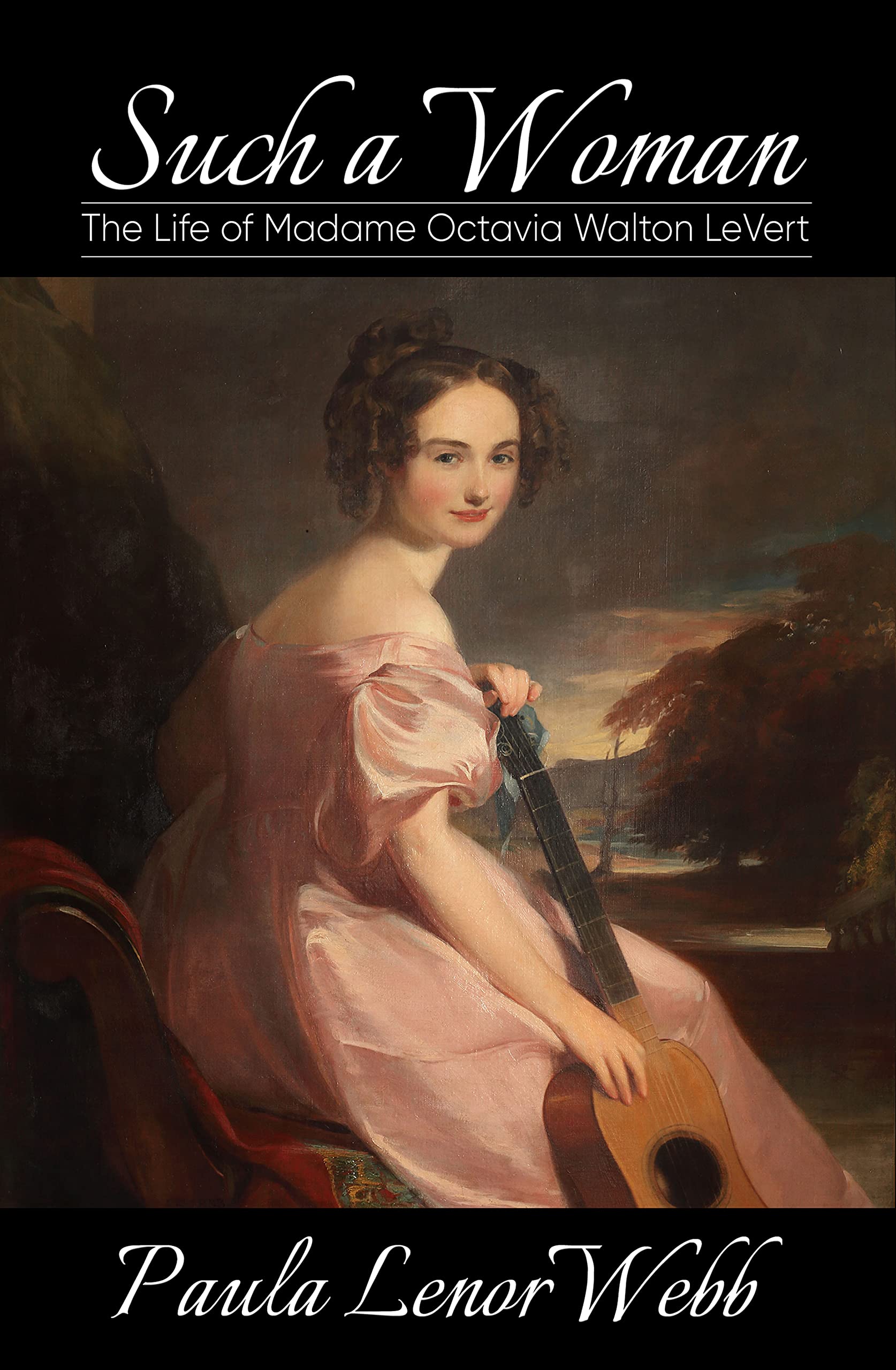 Such a Woman: The Life of Madame Octavia Walton LeVert by Paula Lenor ...