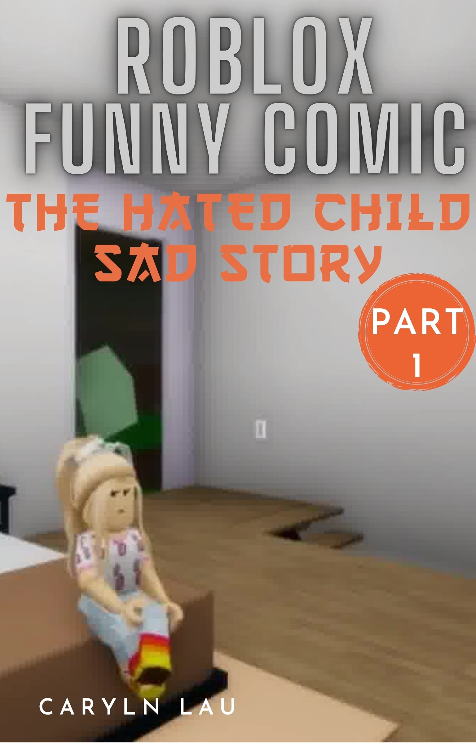 ROBLOX FUNNY COMIC: THE HATED CHILD SAD STORY PART 1 by Caryln Lau ...