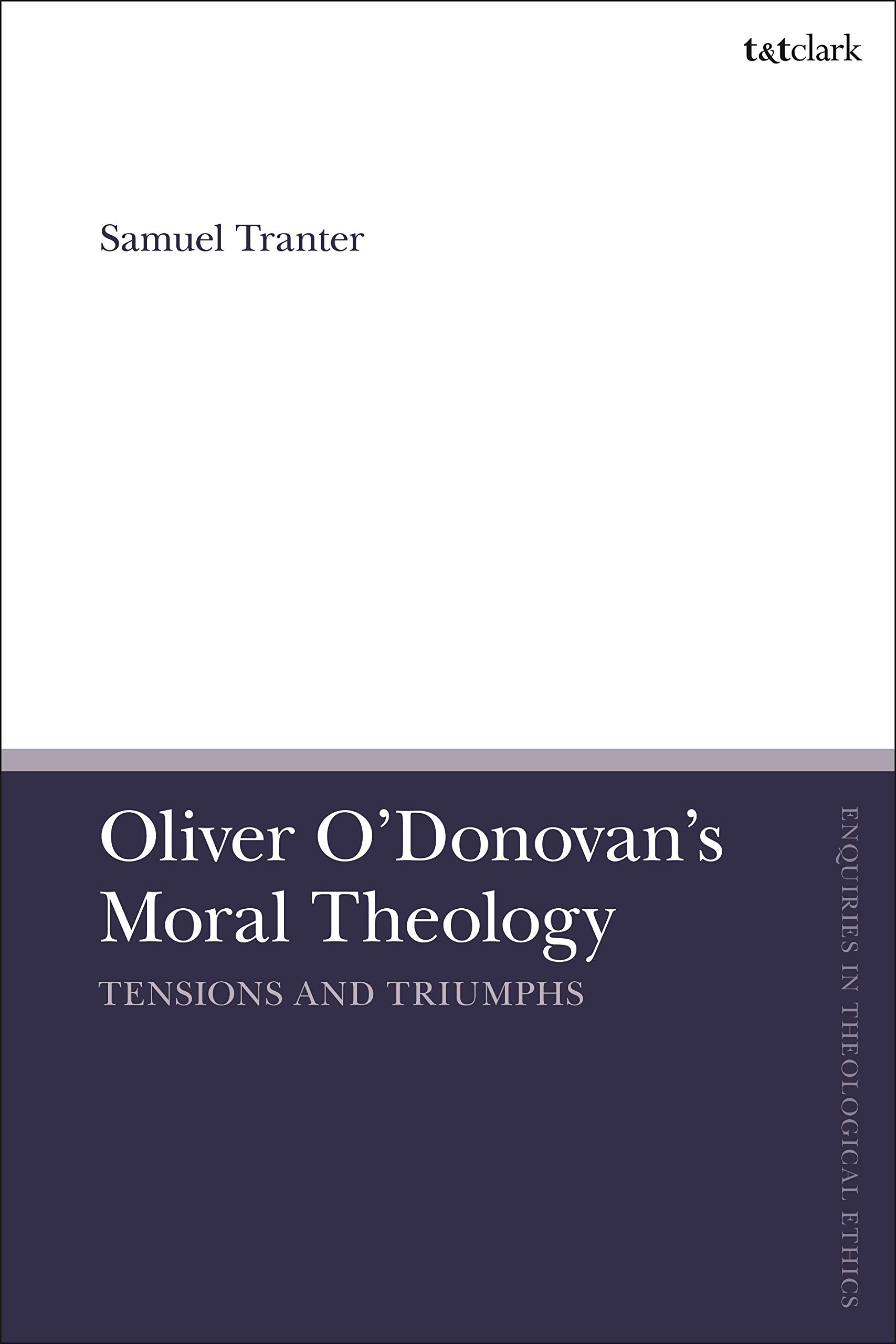 Oliver O'Donovan's Moral Theology: Tensions and Triumphs by Samuel ...