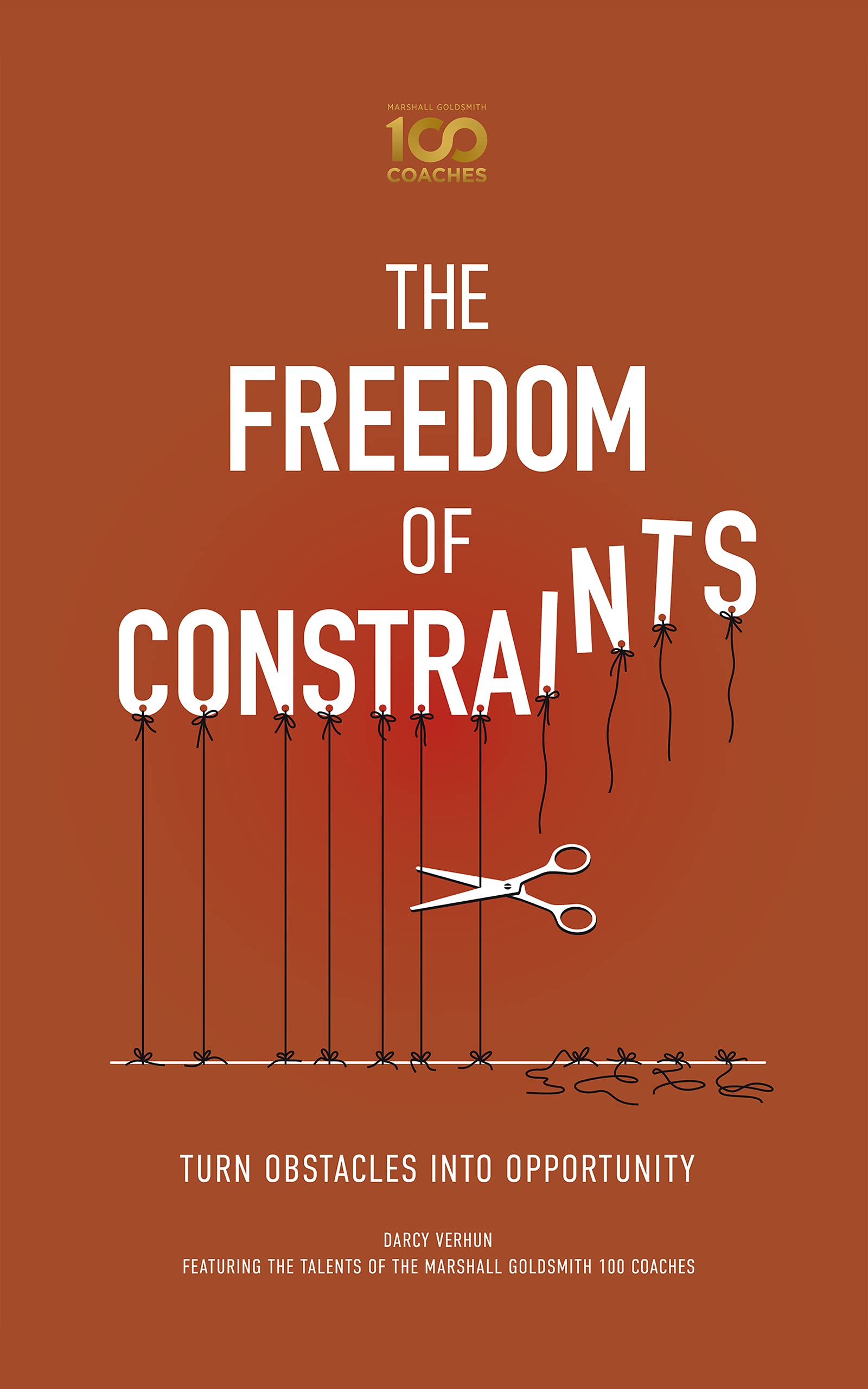 The Freedom of Constraints: Turn Obstacles Into Opportunity by Darcy ...