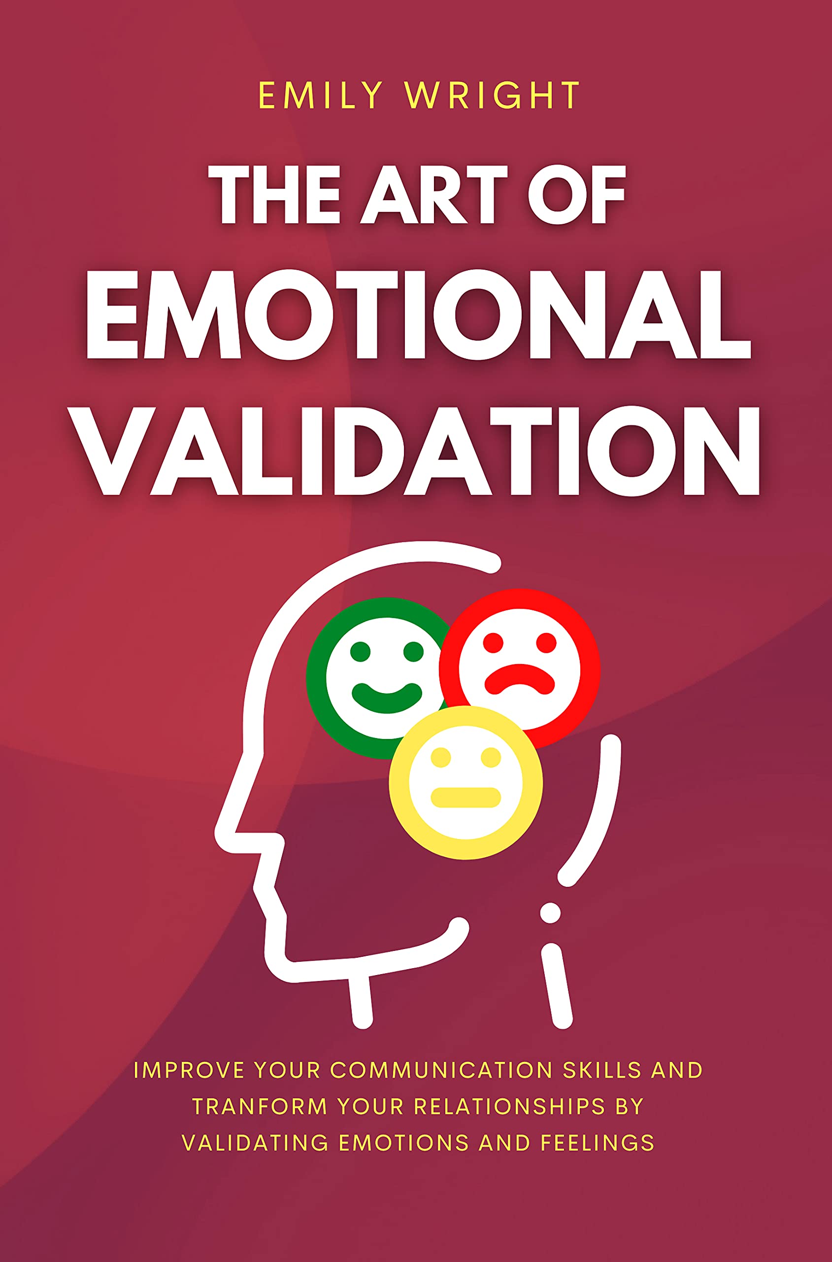 THE ART OF EMOTIONAL VALIDATION: Improve Your Communication Skills and ...