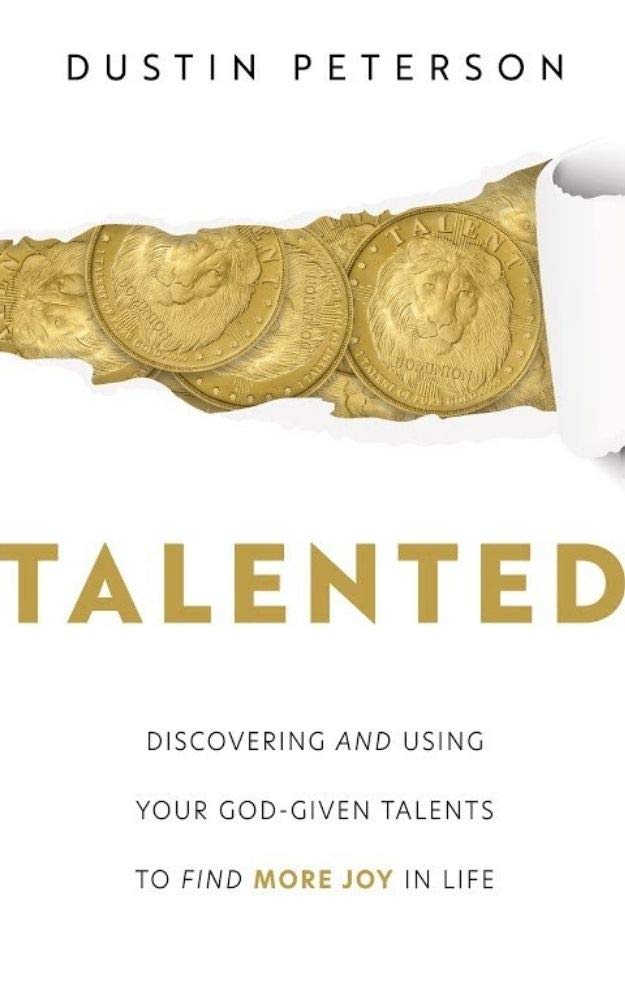 Talented : Discovering and Using Your God-given Talents to Find More Joy in Life by Dustin ...
