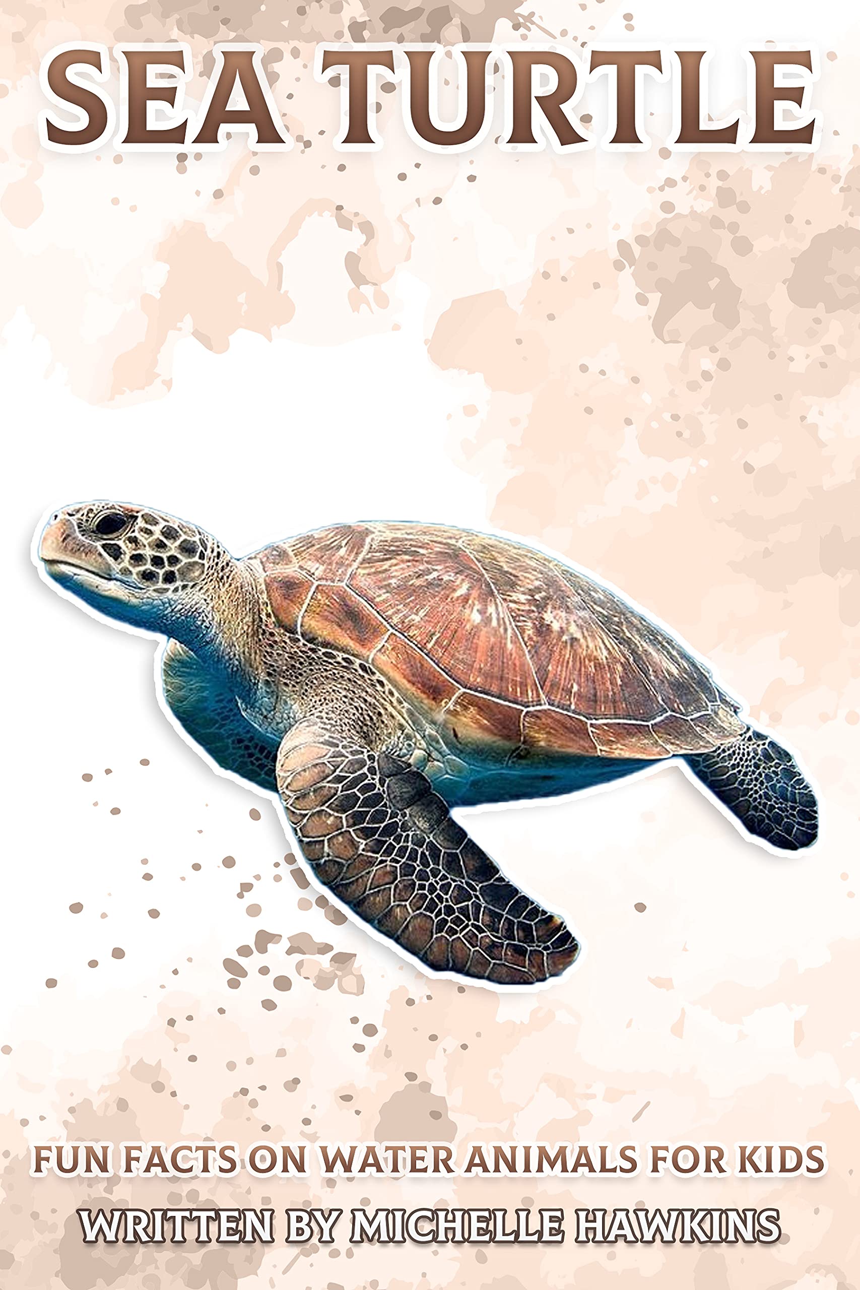 Sea Turtle: Fun Facts on Water Animals for Kids #6 by Michelle Hawkins ...