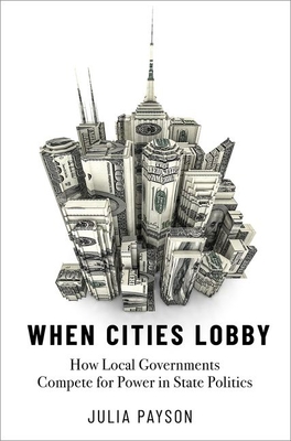 When Cities Lobby: How Local Governments Compete for Power in State ...