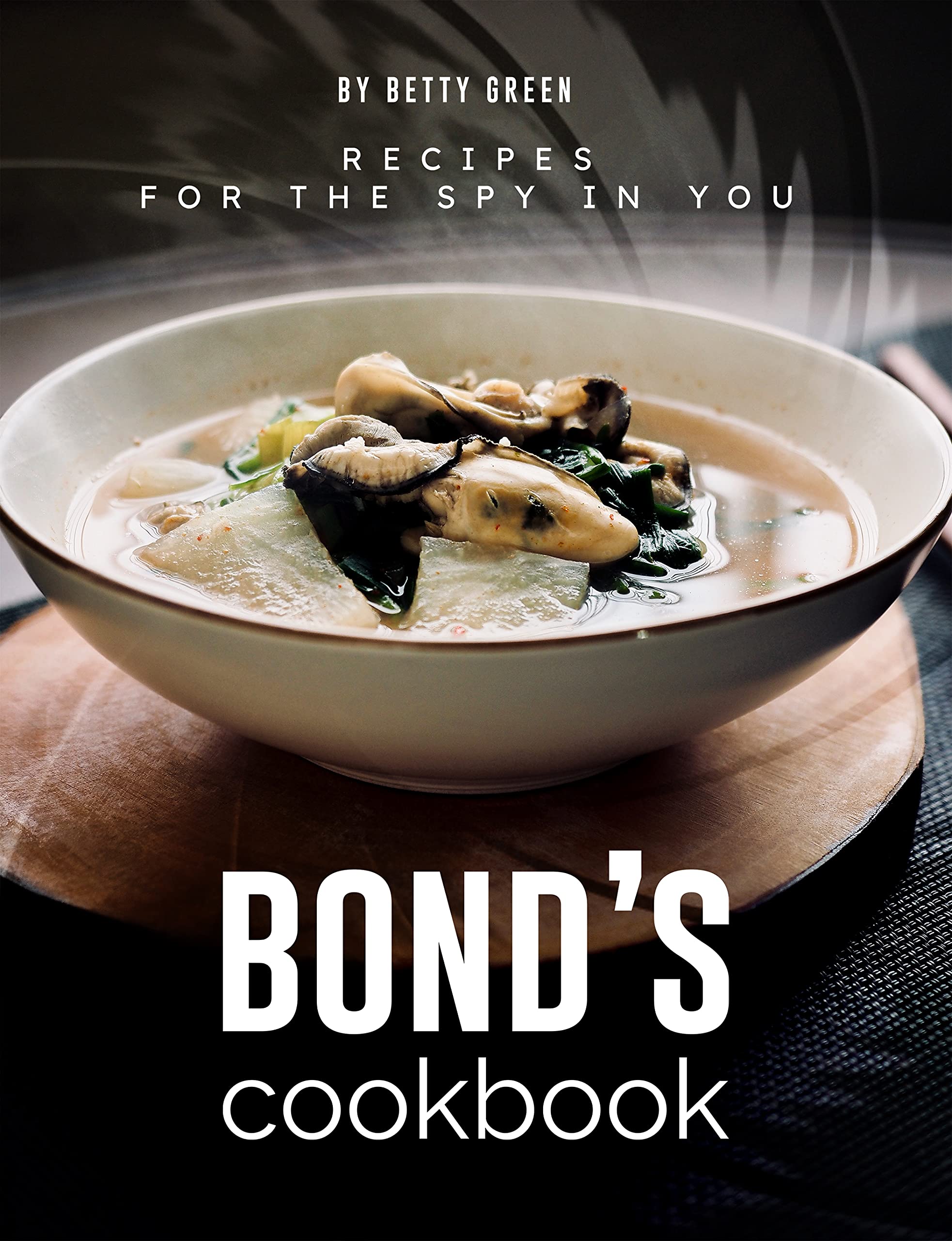 Bond's Cookbook: Recipes for the Spy in You by Betty Green | Goodreads