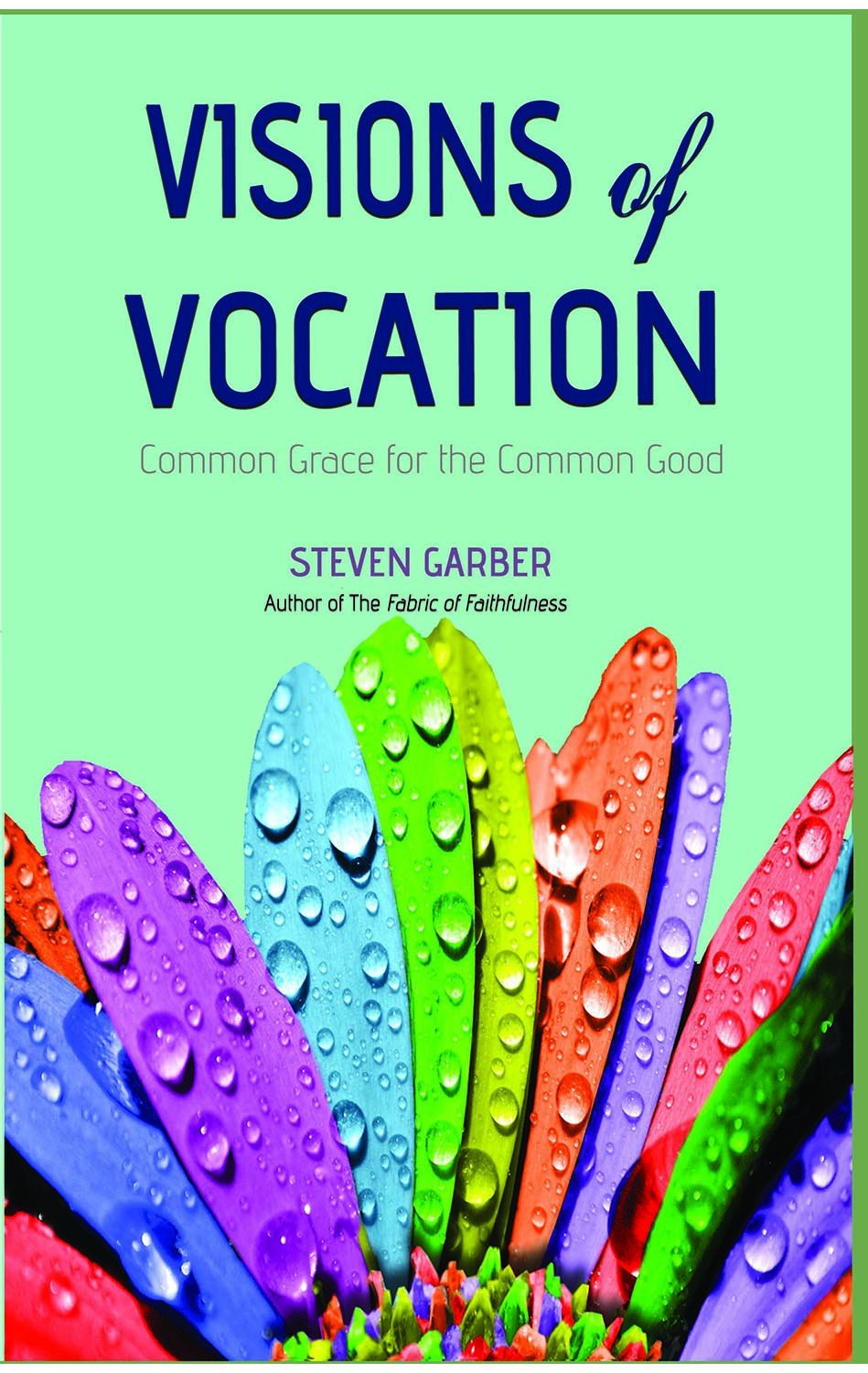 Visions of Vocation- Common grace for the Common Good by Steven Garber ...