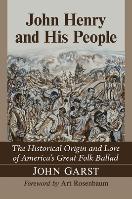 John Henry and His People: The Historical Origin and Lore of America's ...