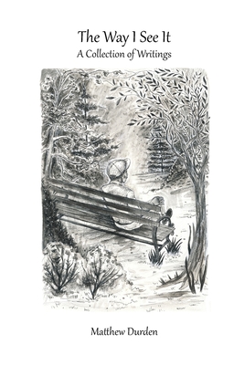 The Way I See It: A Collection of Writings by Matthew Durden | Goodreads