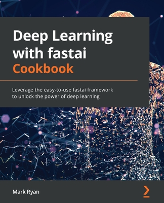 Deep Learning with fastai Cookbook: Leverage the easy-to-use fastai framework to unlock the ...