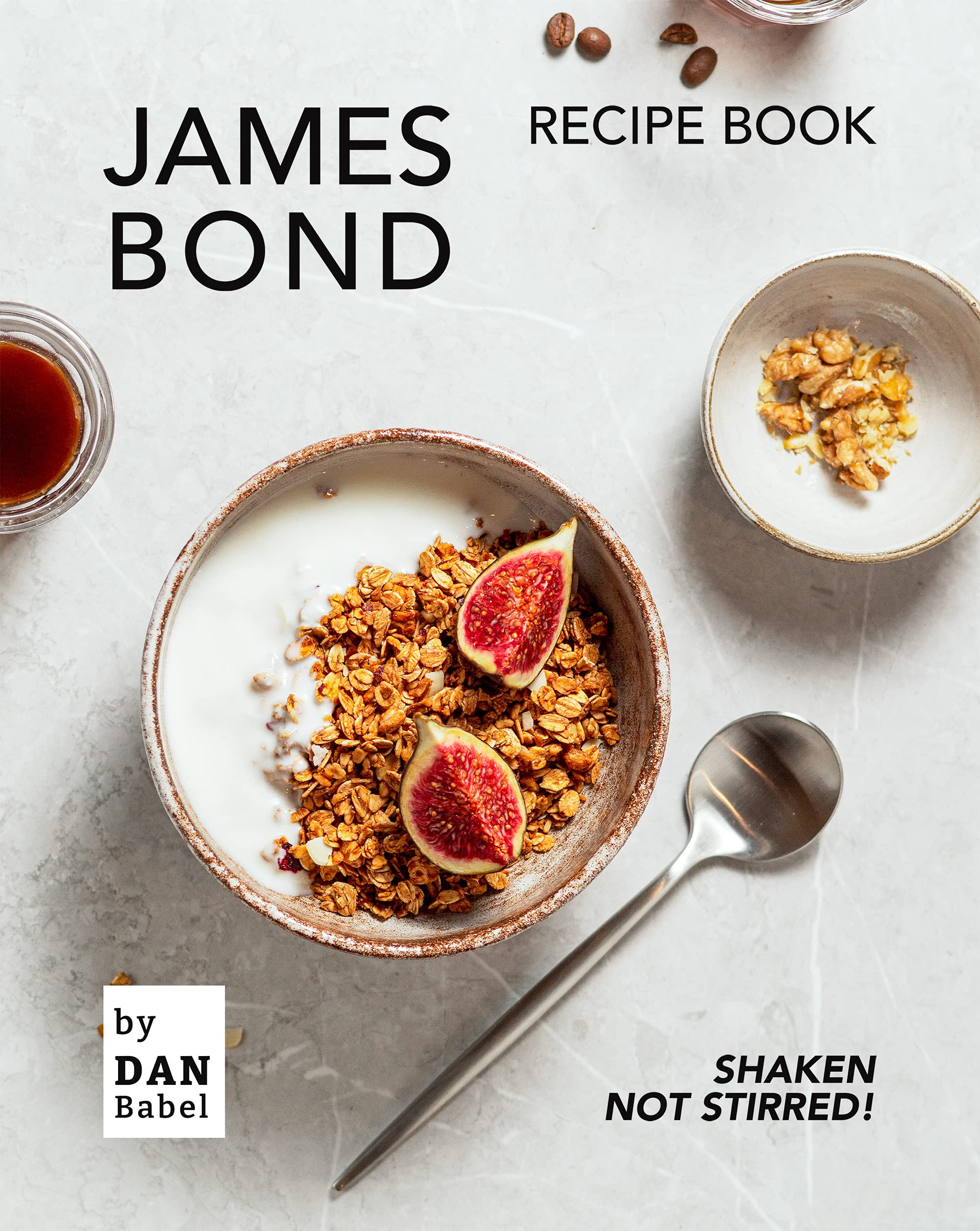 James Bond Recipe Book: Shaken Not Stirred! by Dan Babel | Goodreads