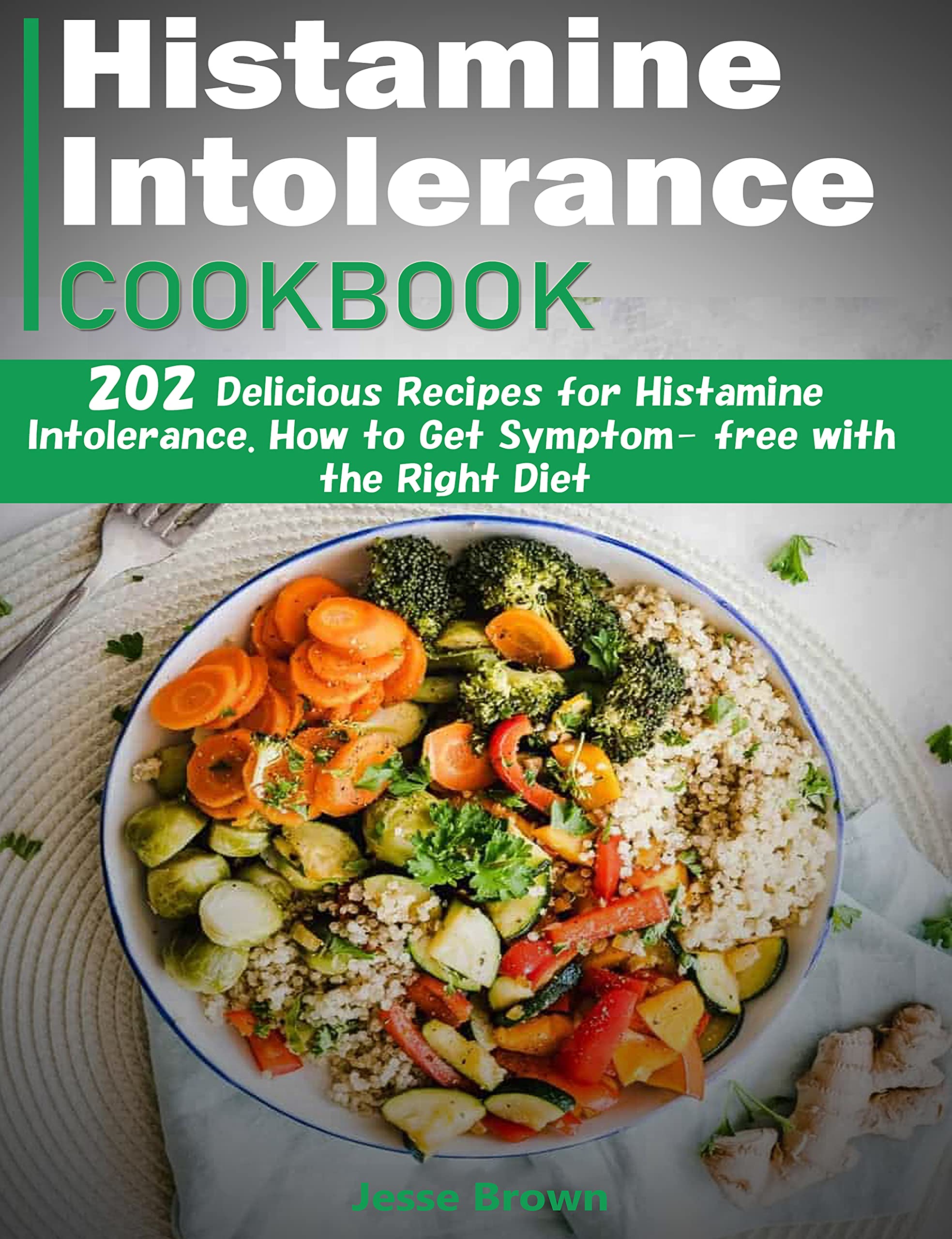 Histamine Intolerance Cookbook: 202 delicious recipes. How to get ...