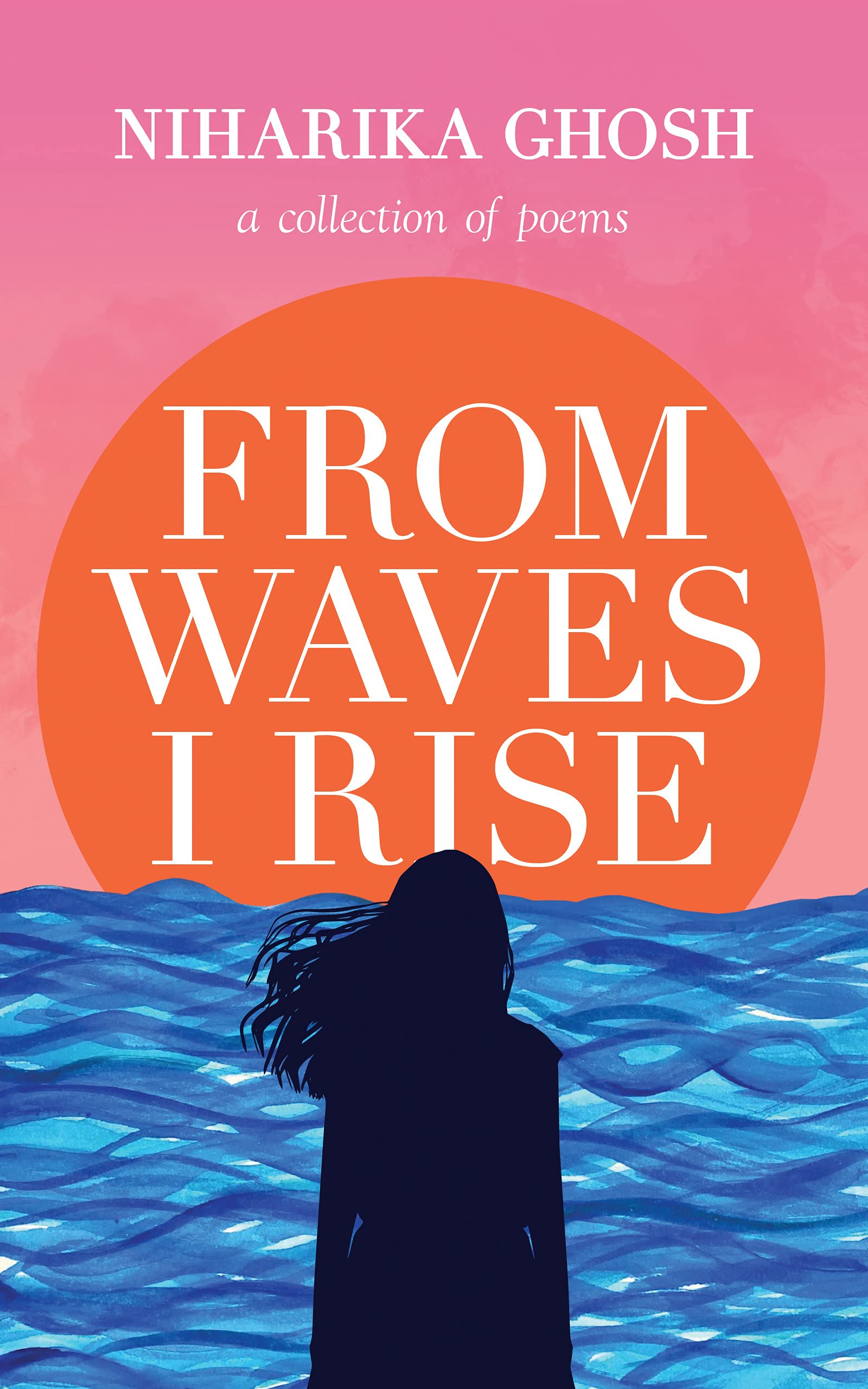 From Waves, I Rise: A Collection of Poems by Niharika Ghosh | Goodreads