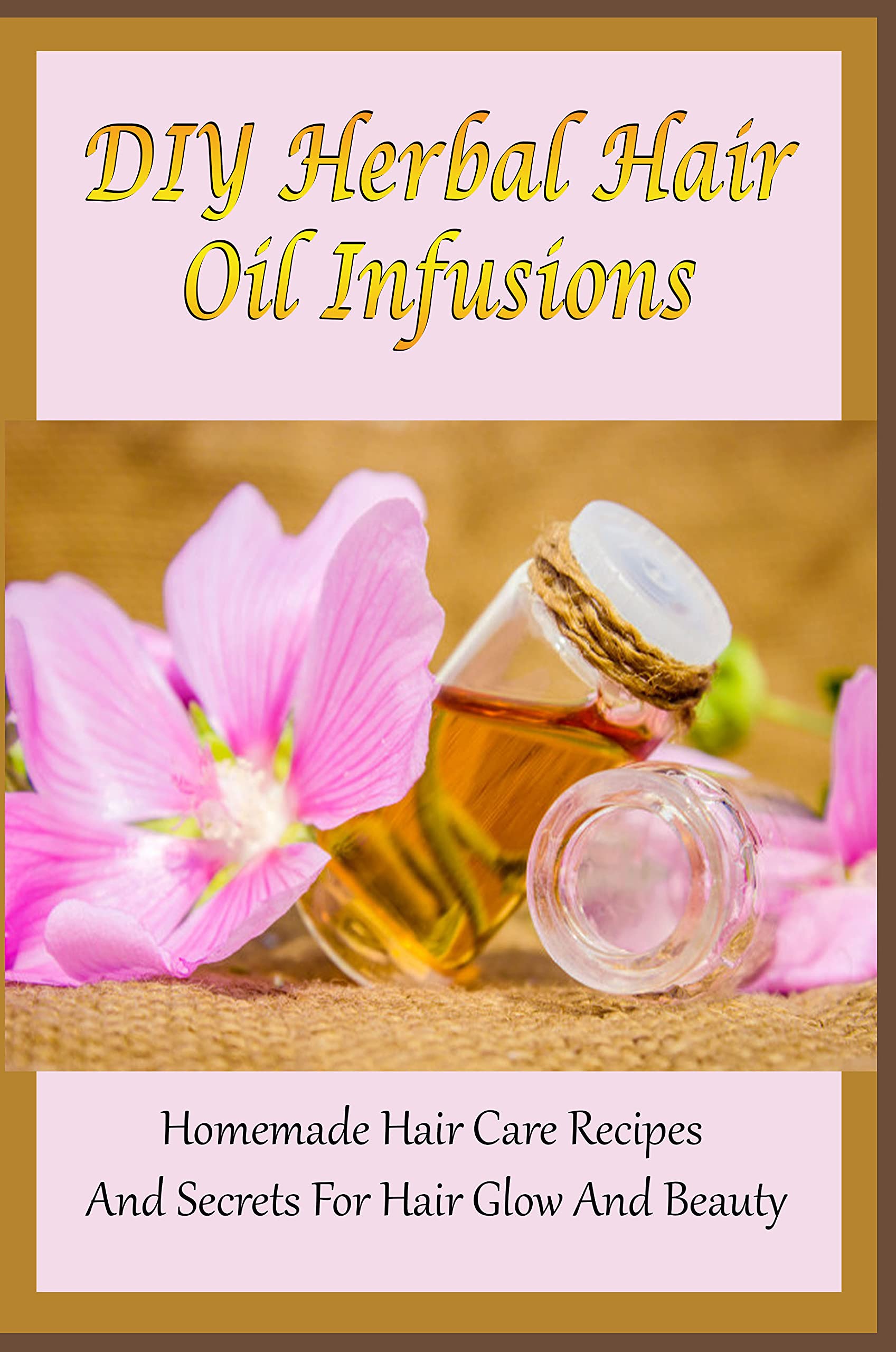 DIY Herbal Hair Oil Infusions: Homemade Hair Care Recipes And Secrets ...
