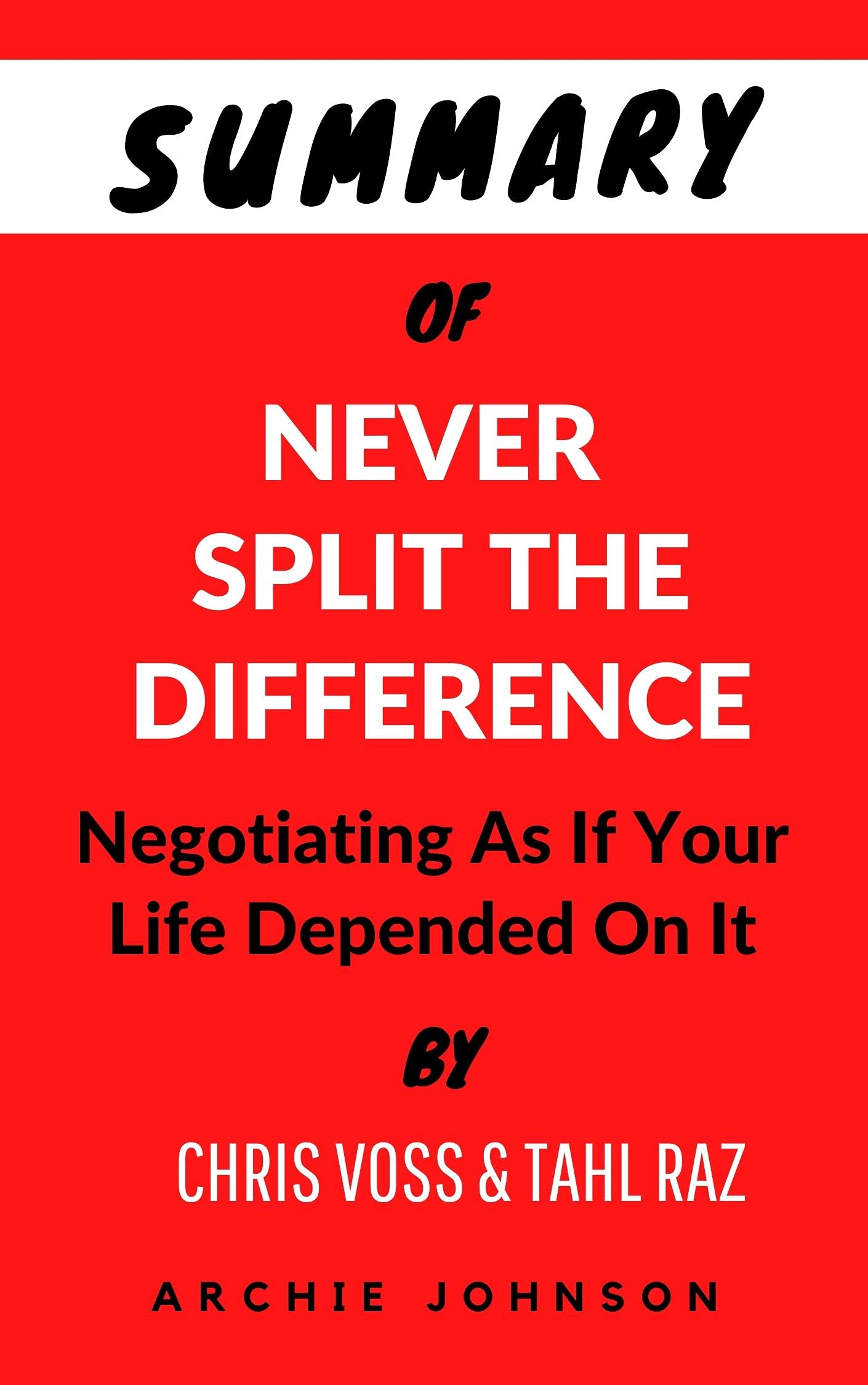 Summary of Never Split The Difference: Negotiating As If Your Life Depended On It BY Chris Voss ...