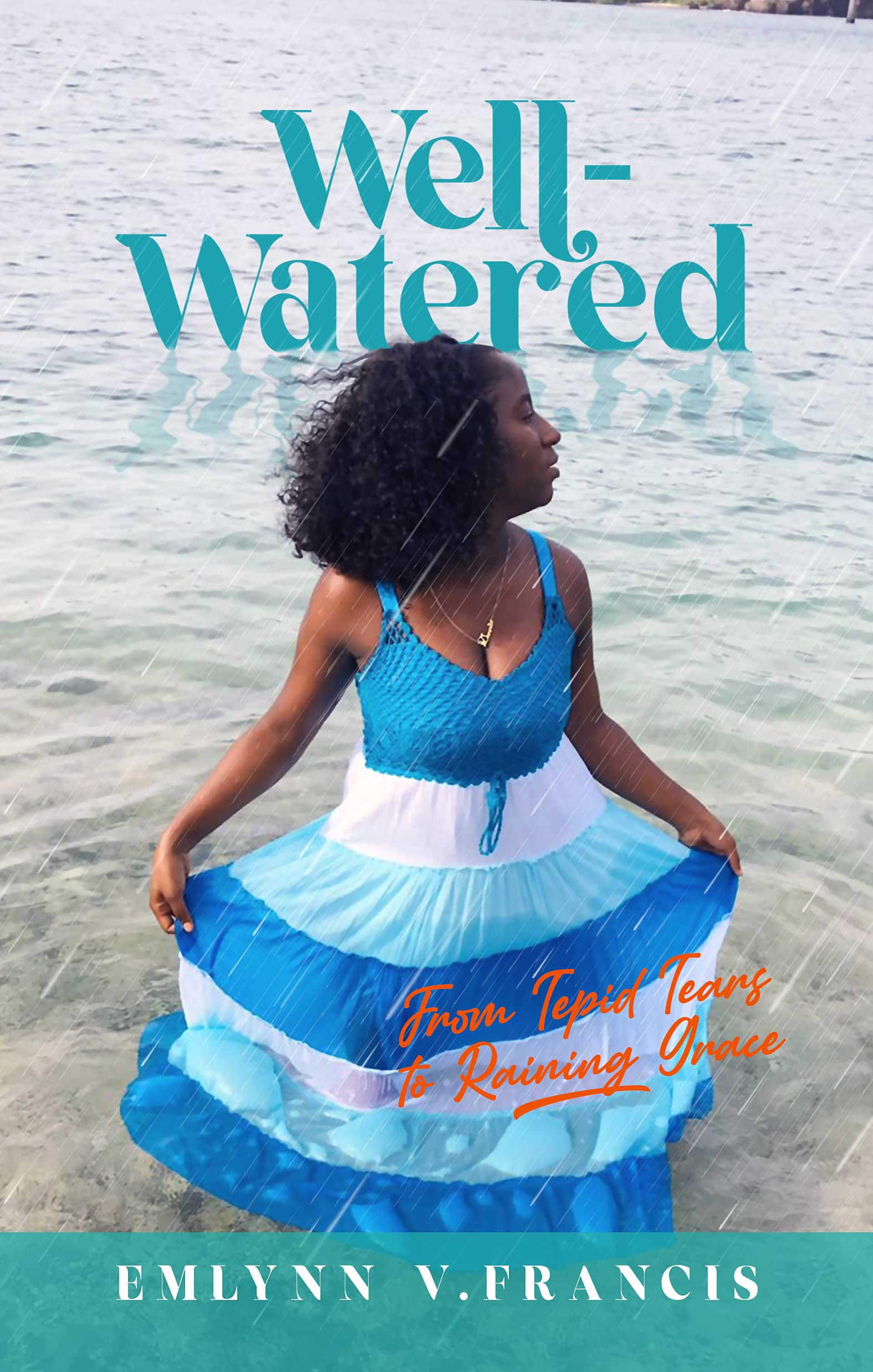 Well-Watered: From tepid tears to raining grace by Emlynn V. Francis ...