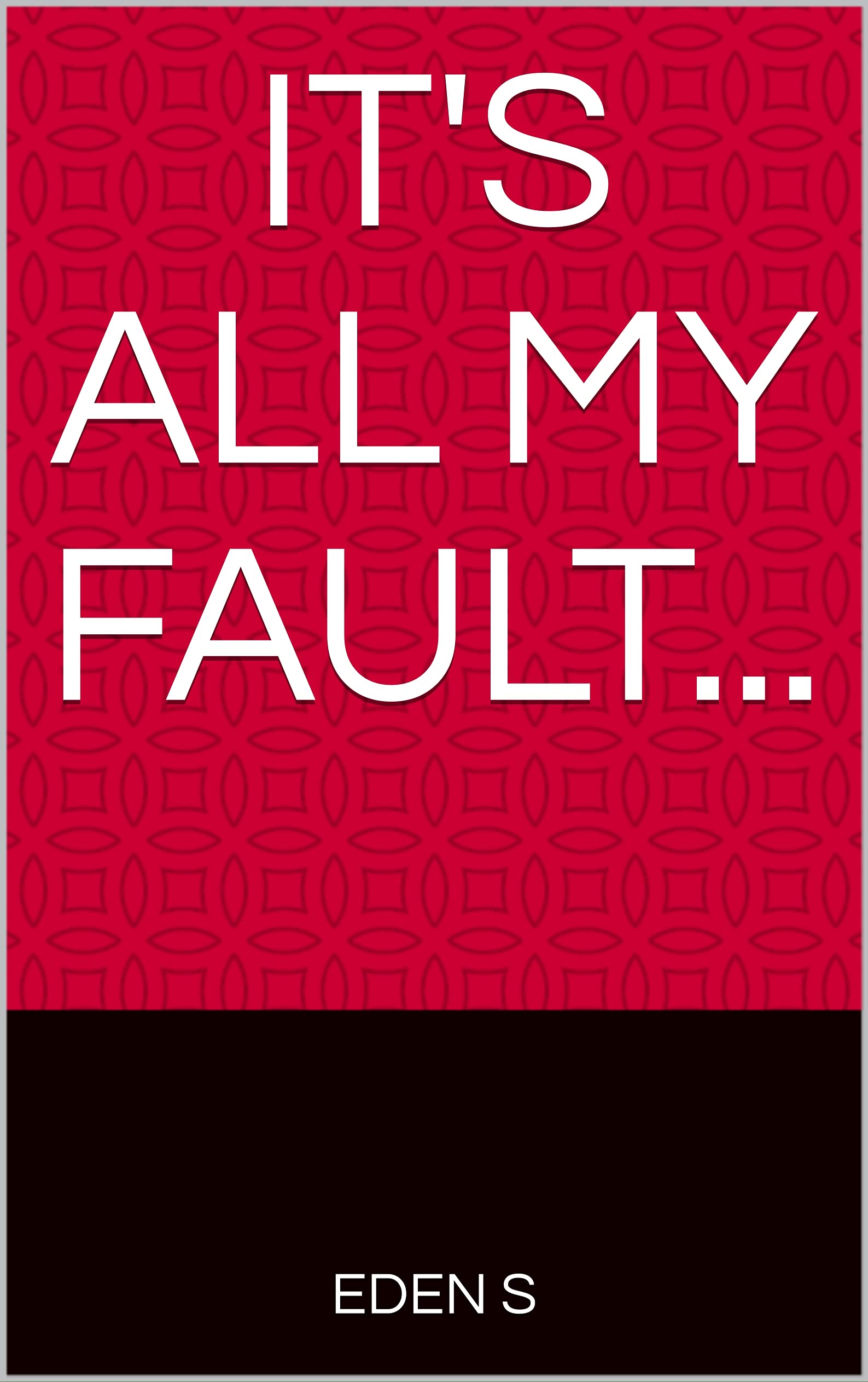 It's All My Fault.. or is it? by Eden S | Goodreads