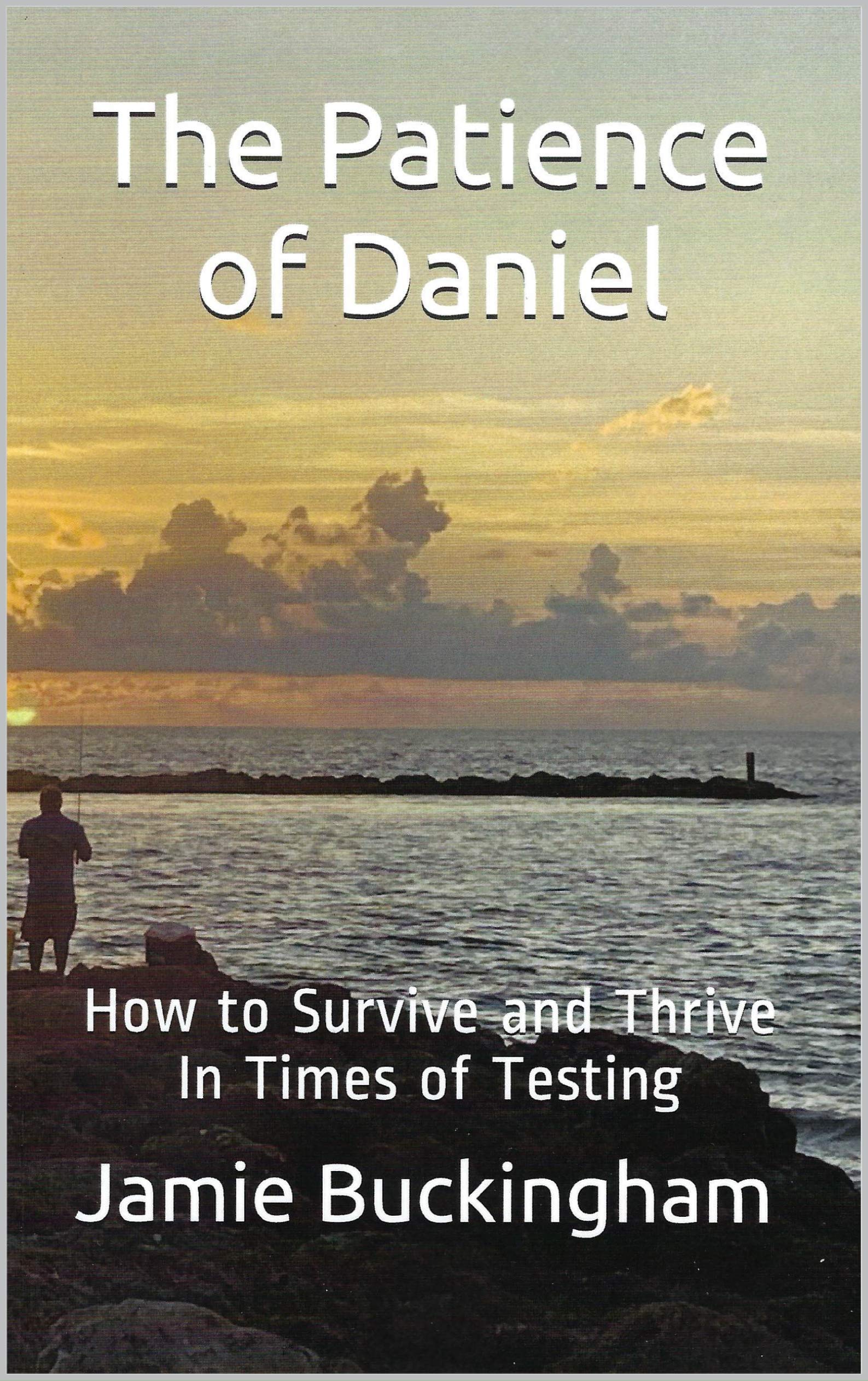 The Patience of Daniel: How to Survive and Thrive In Times of Testing ...