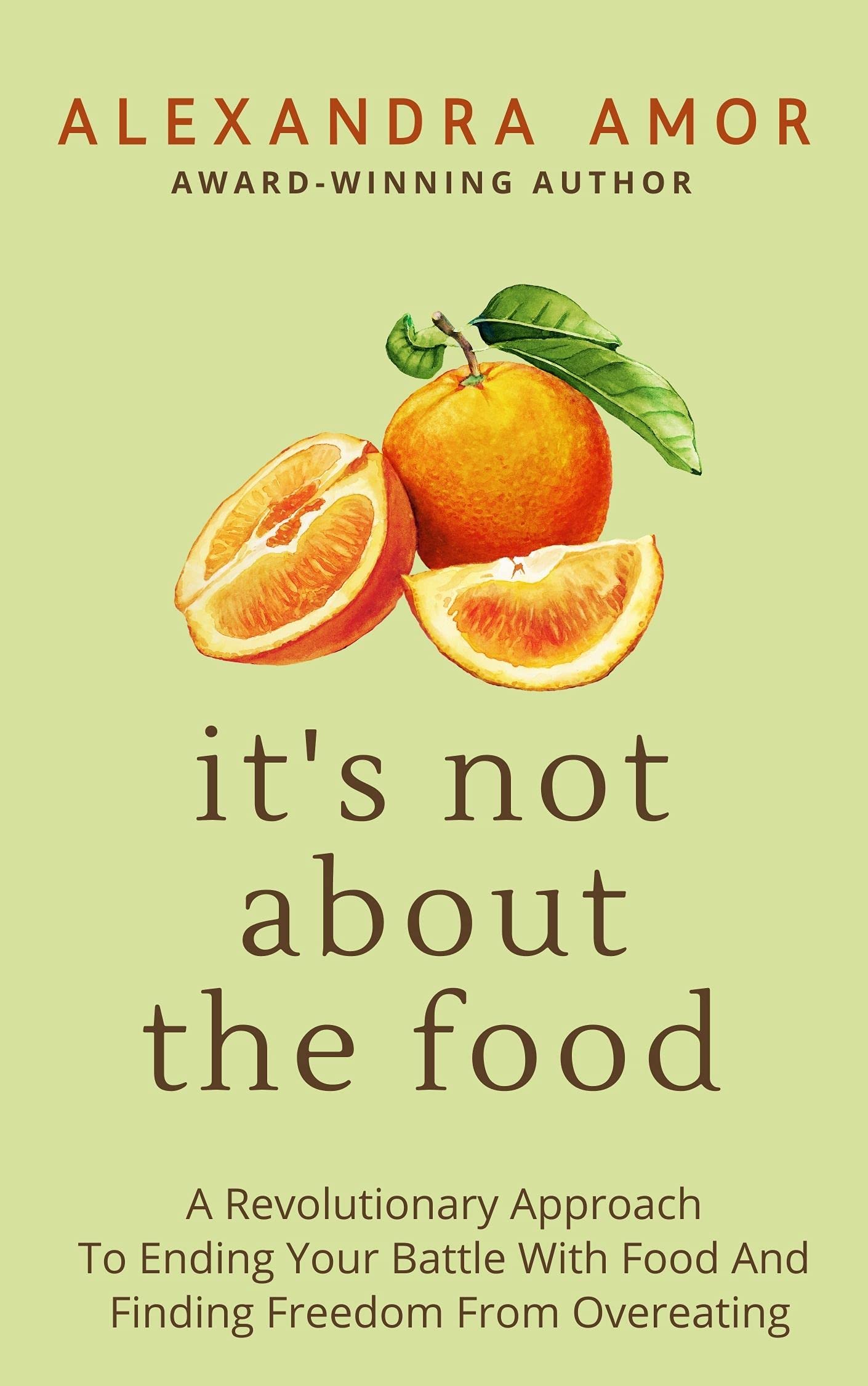 It's Not About The Food: A Revolutionary Approach To Ending Your Battle ...