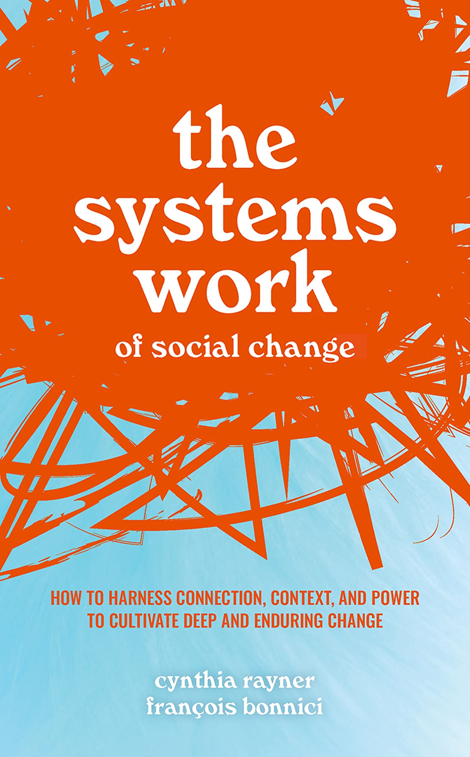 The Systems Work of Social Change: How to Harness Connection, Context ...