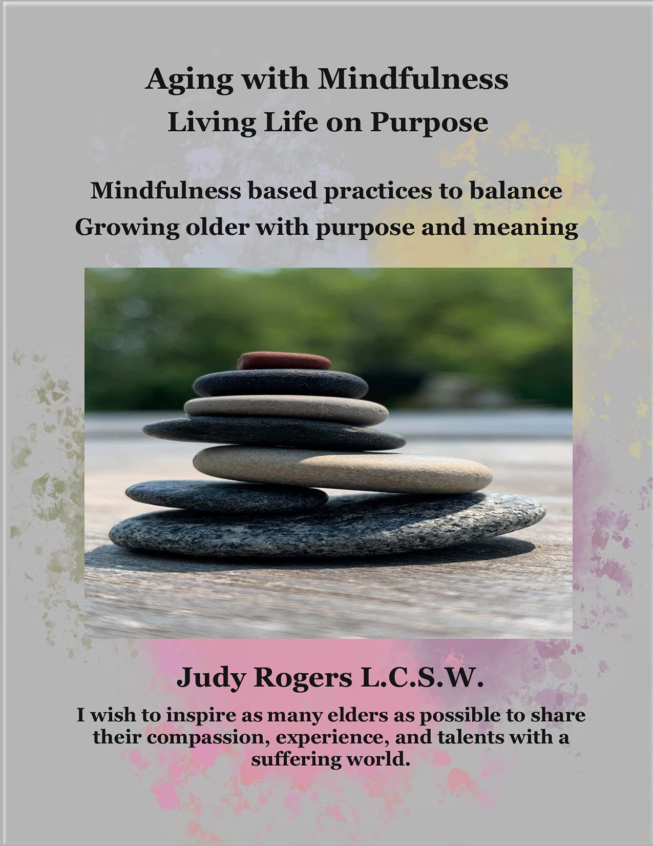 Aging with Mindfulness: Living Life on Purpose by Judy Rogers | Goodreads