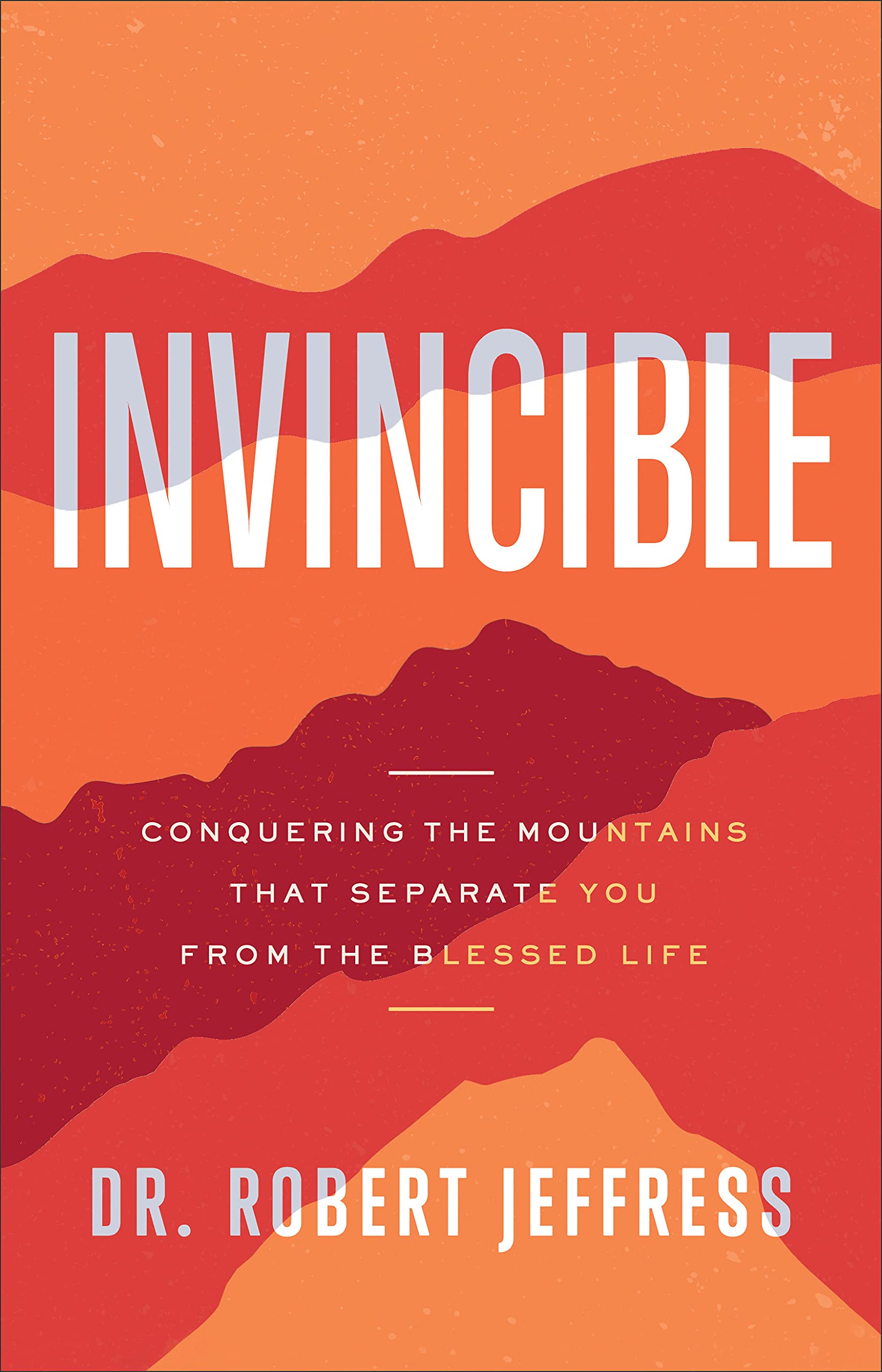 Invincible: Conquering the Mountains That Separate You from the Blessed ...