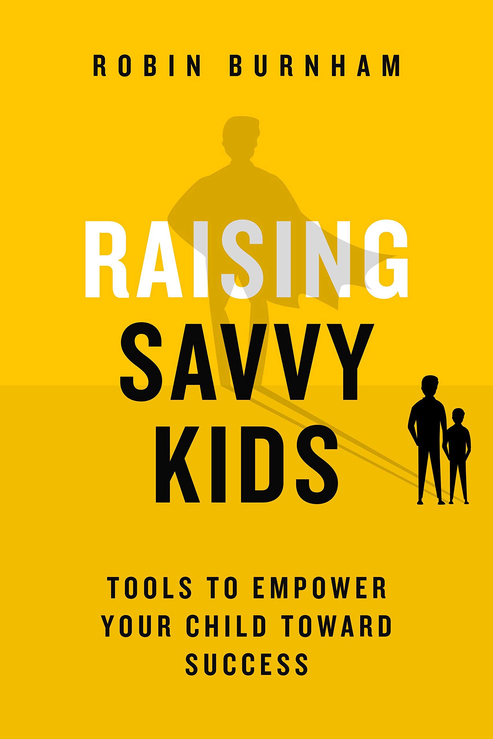 Raising Savvy Kids: Tools To Empower Your Child Toward Success by Robin ...