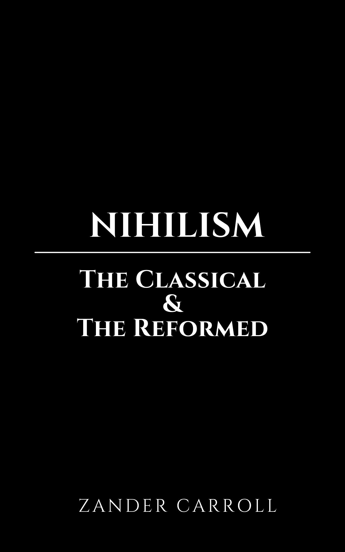 Nihilism: The Classical & The Reformed by Zander Carroll | Goodreads