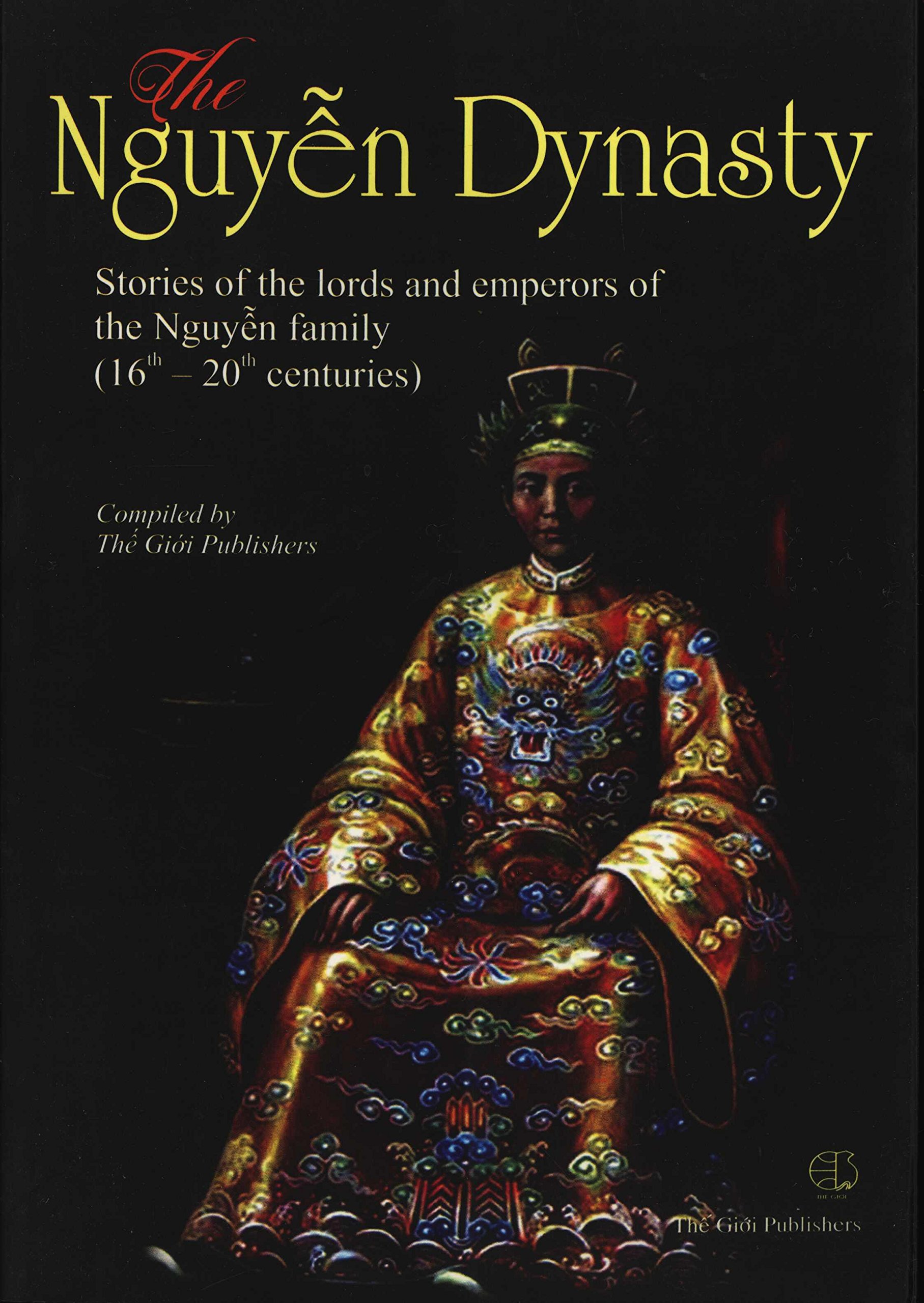 The Nguyen Dynasty: Stories of the Lords and Emperors of the Nguyen ...