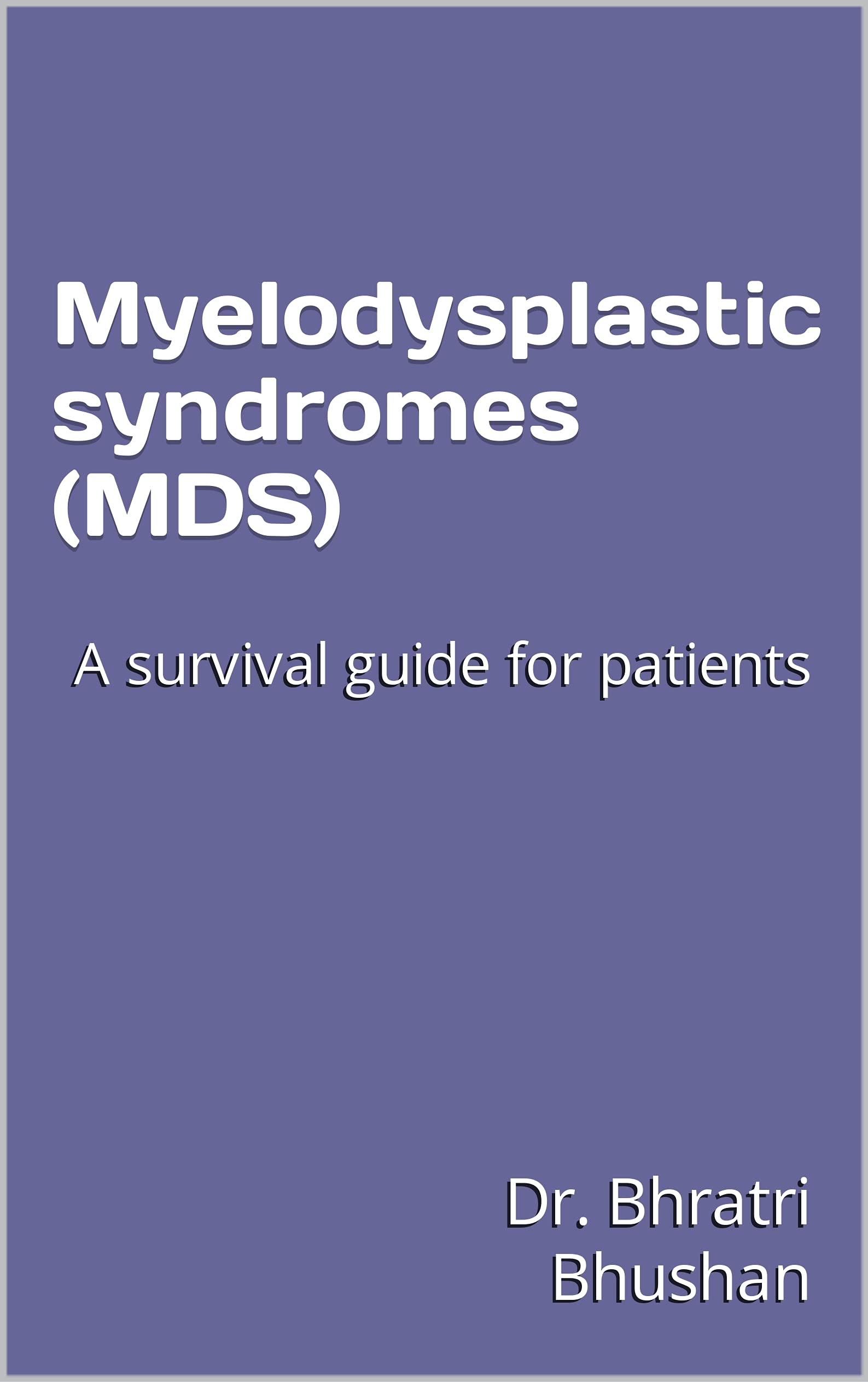 Myelodysplastic Syndromes (MDS): A survival guide for patients by ...