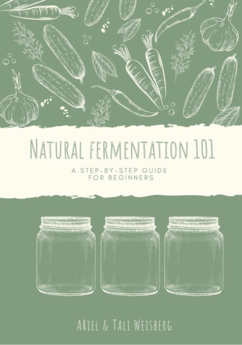 Natural Fermentation 101: a Step-by-Step Guide for Beginners by Ariel ...