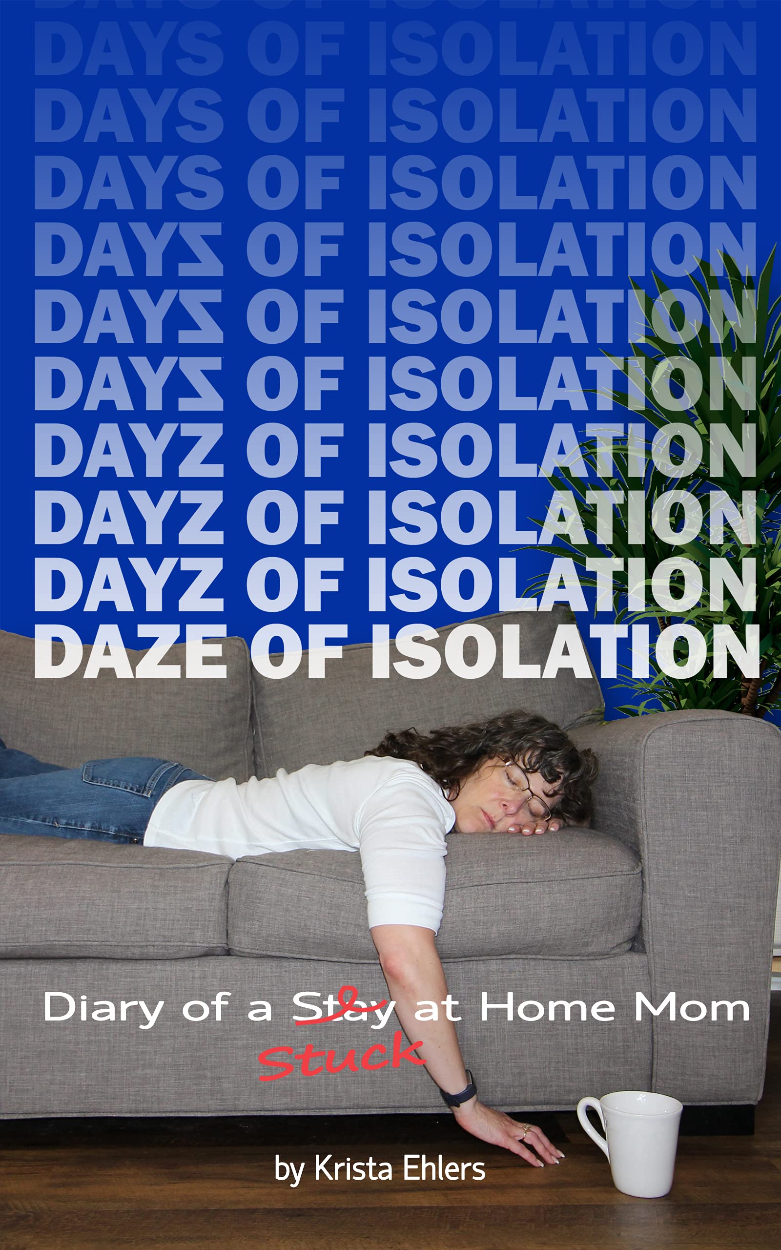 Daze of Isolation: Diary of a Stuck at Home Mom by Krista Ehlers ...