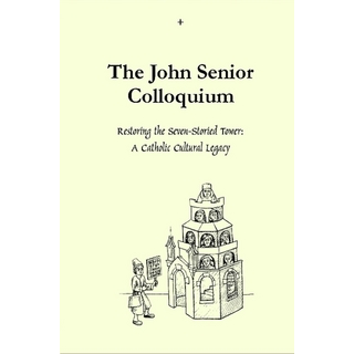 The John Senior Colloquium—Restoring the Seven-Storied Tower: A ...