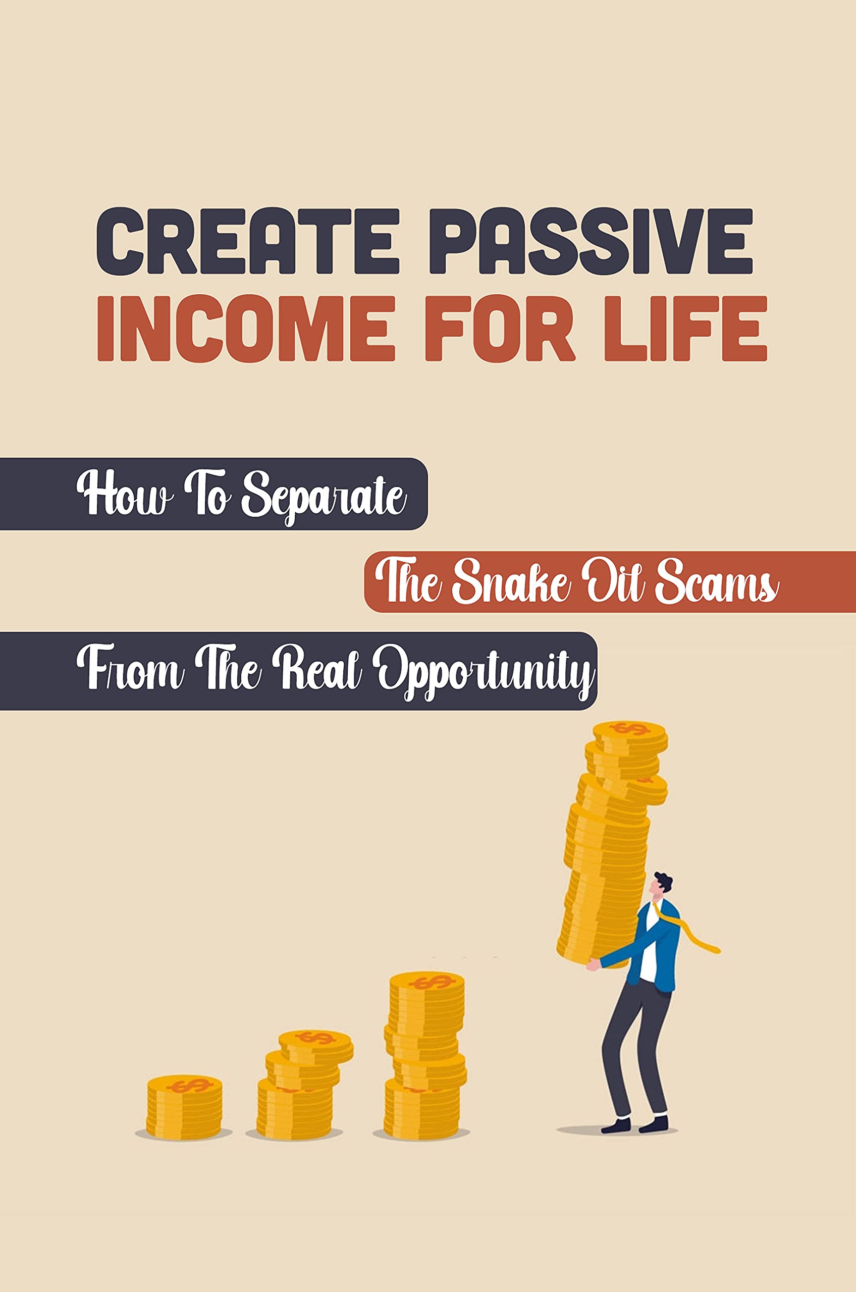 Create Passive Income For Life: How To Separate The Snake Oil Scams ...
