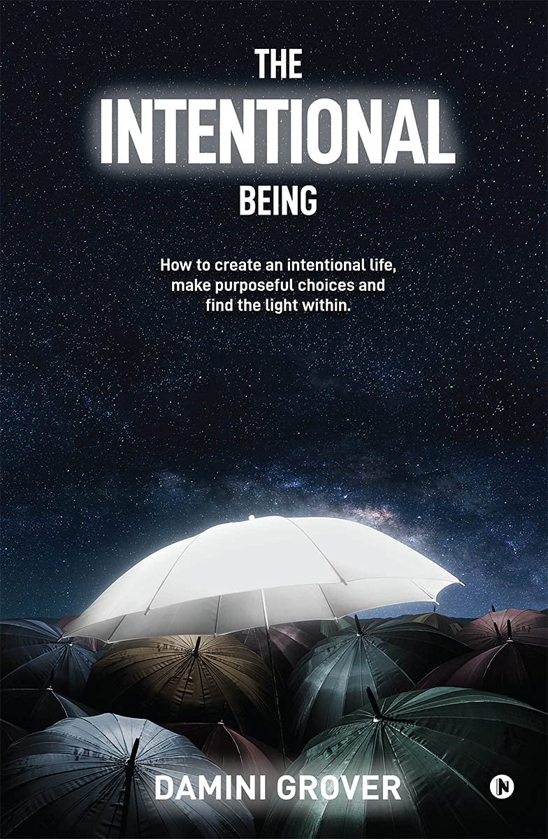 THE INTENTIONAL BEING : How to create an intentional life, make ...