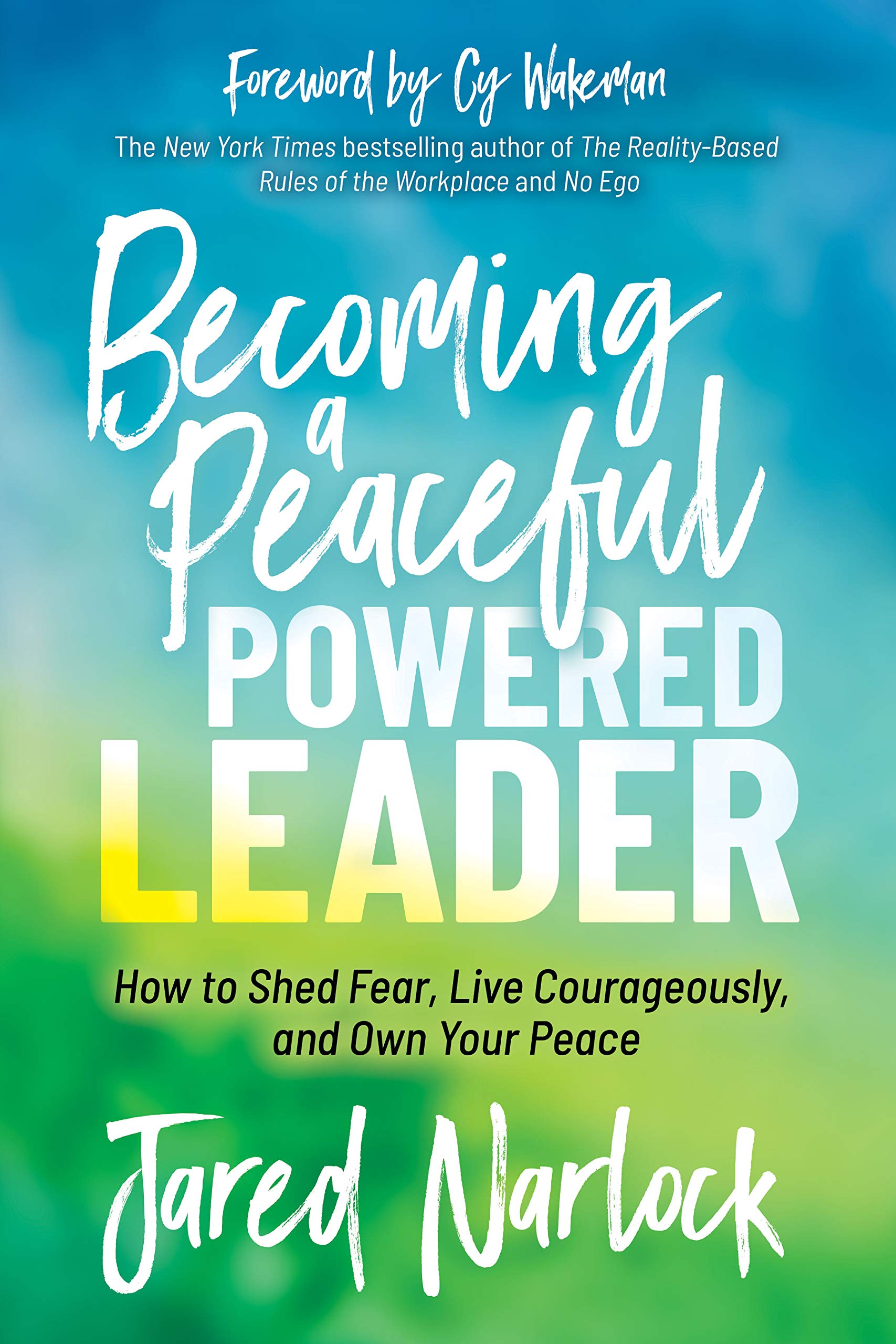 Becoming a Peaceful Powered Leader: How to Shed Fear, Live Courageously ...