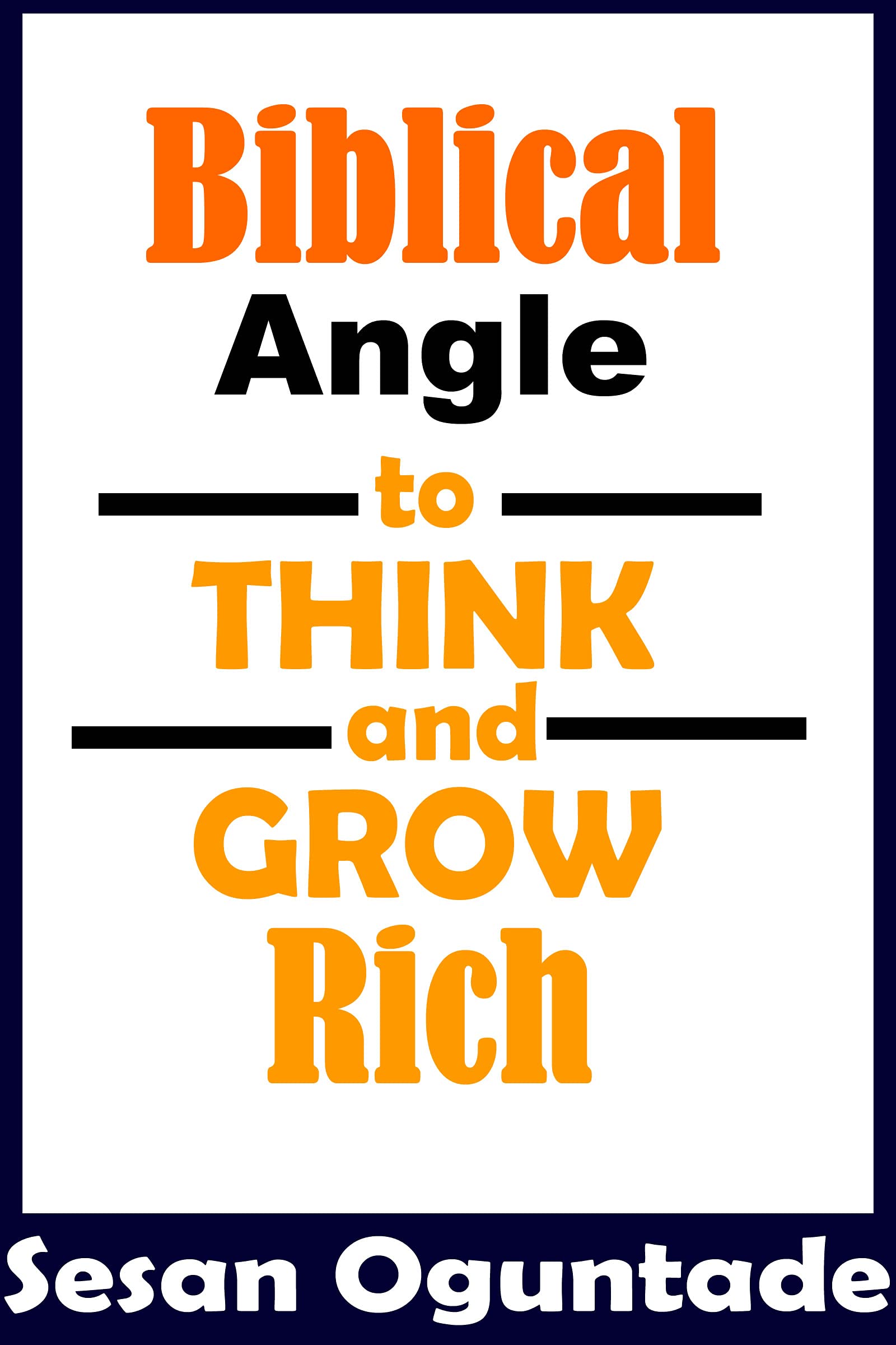 Biblical Angle to Think and Grow and Rich by Sesan Oguntade | Goodreads