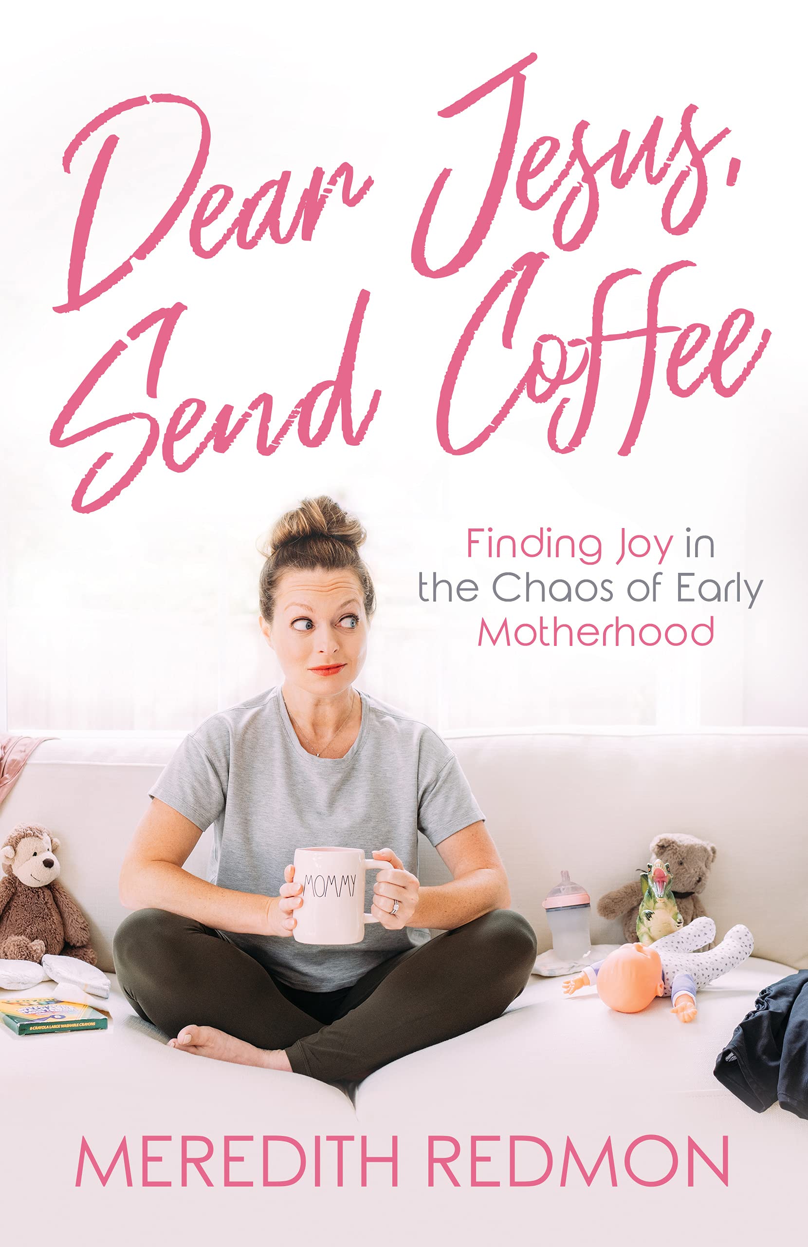 Dear Jesus, Send Coffee: Finding Joy in the Chaos of Early Motherhood ...