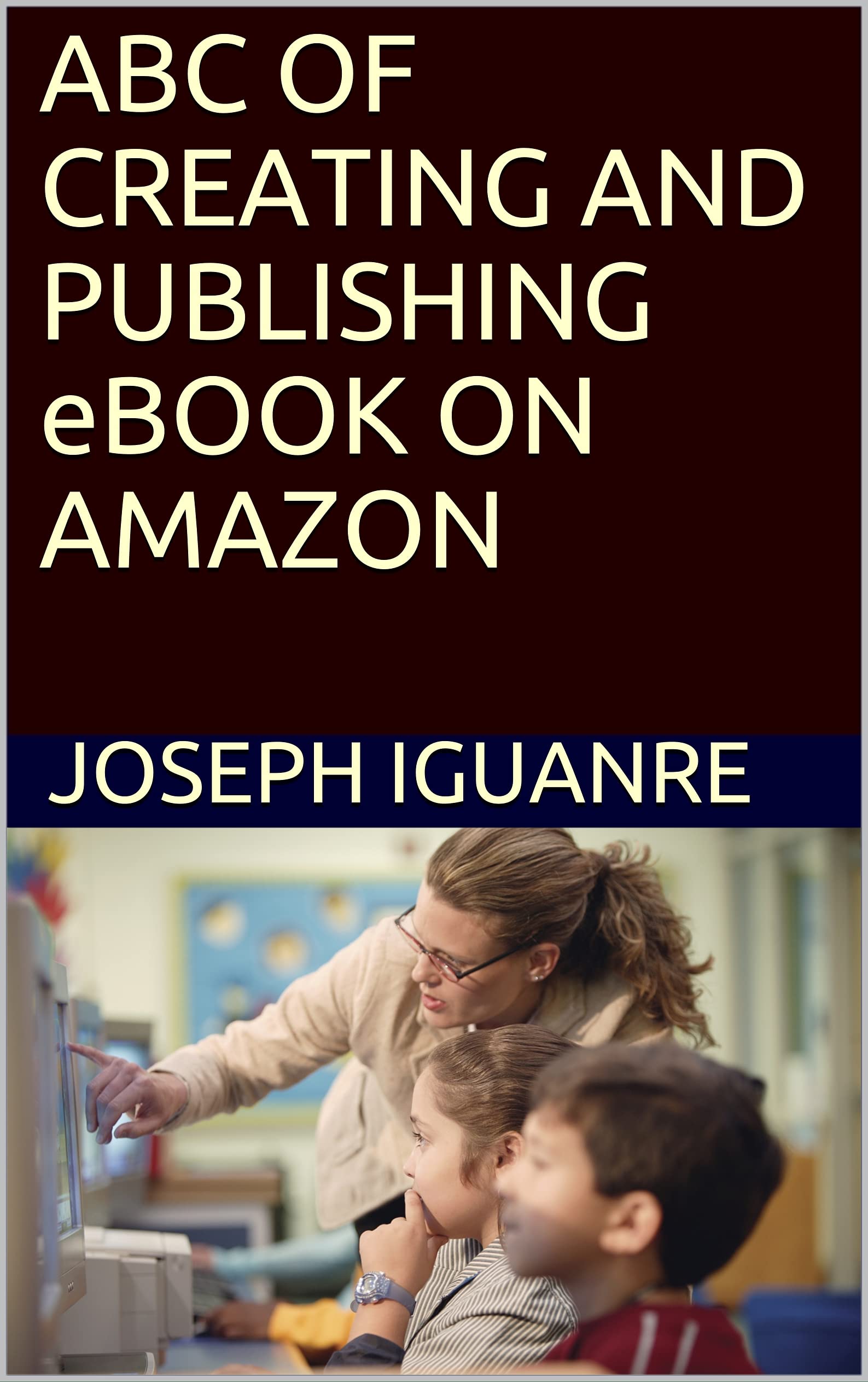 ABC OF CREATING AND PUBLISHING eBOOK ON AMAZON by Joseph Iguanre | Goodreads