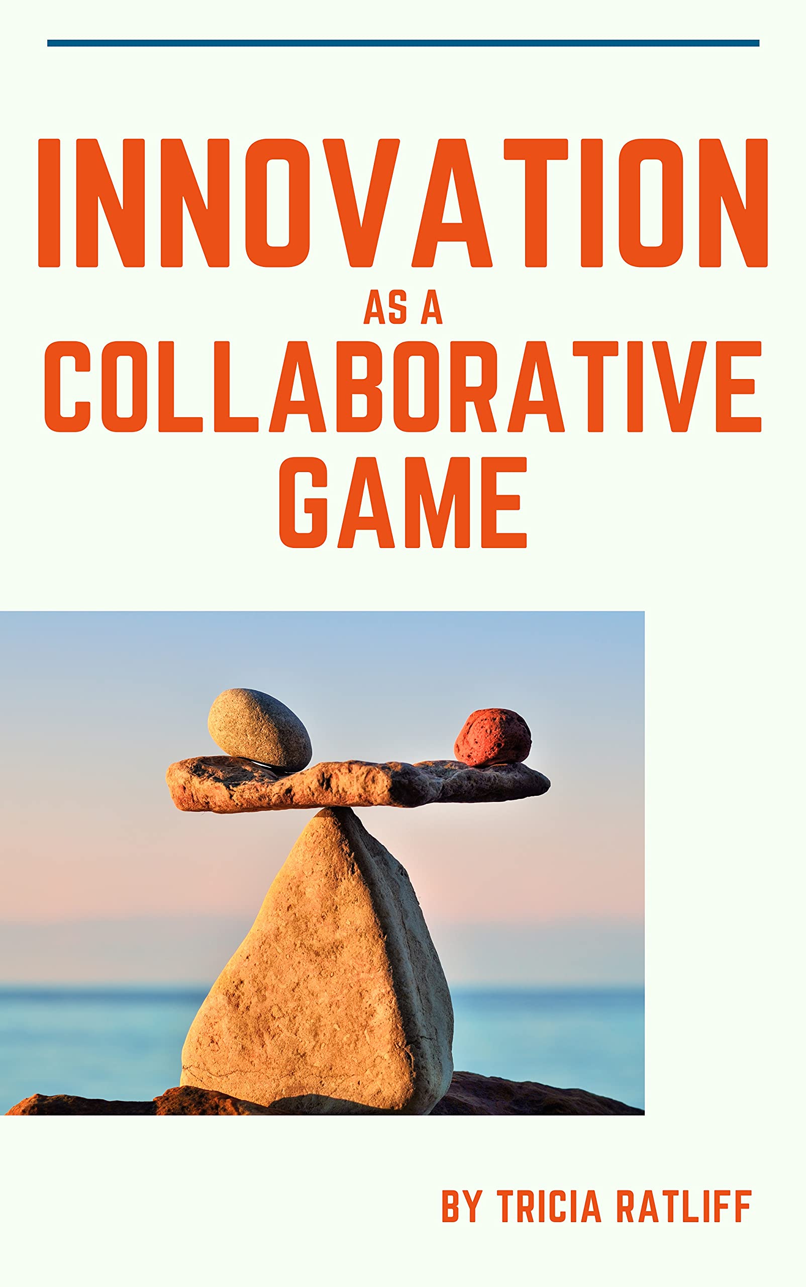 Innovation as a Collaborative Game by Tricia Ratliff | Goodreads