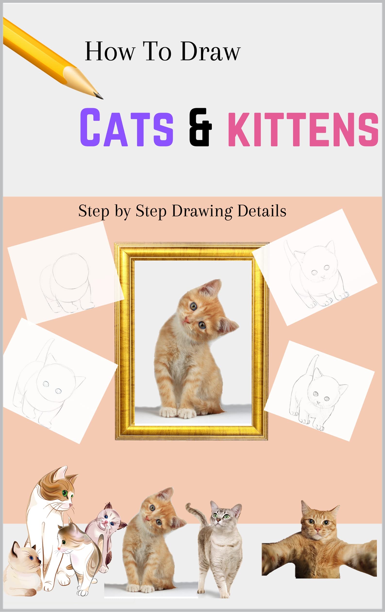 How To Draw Cats And Kittens: A Step-by-step Complete Drawing Guide ...