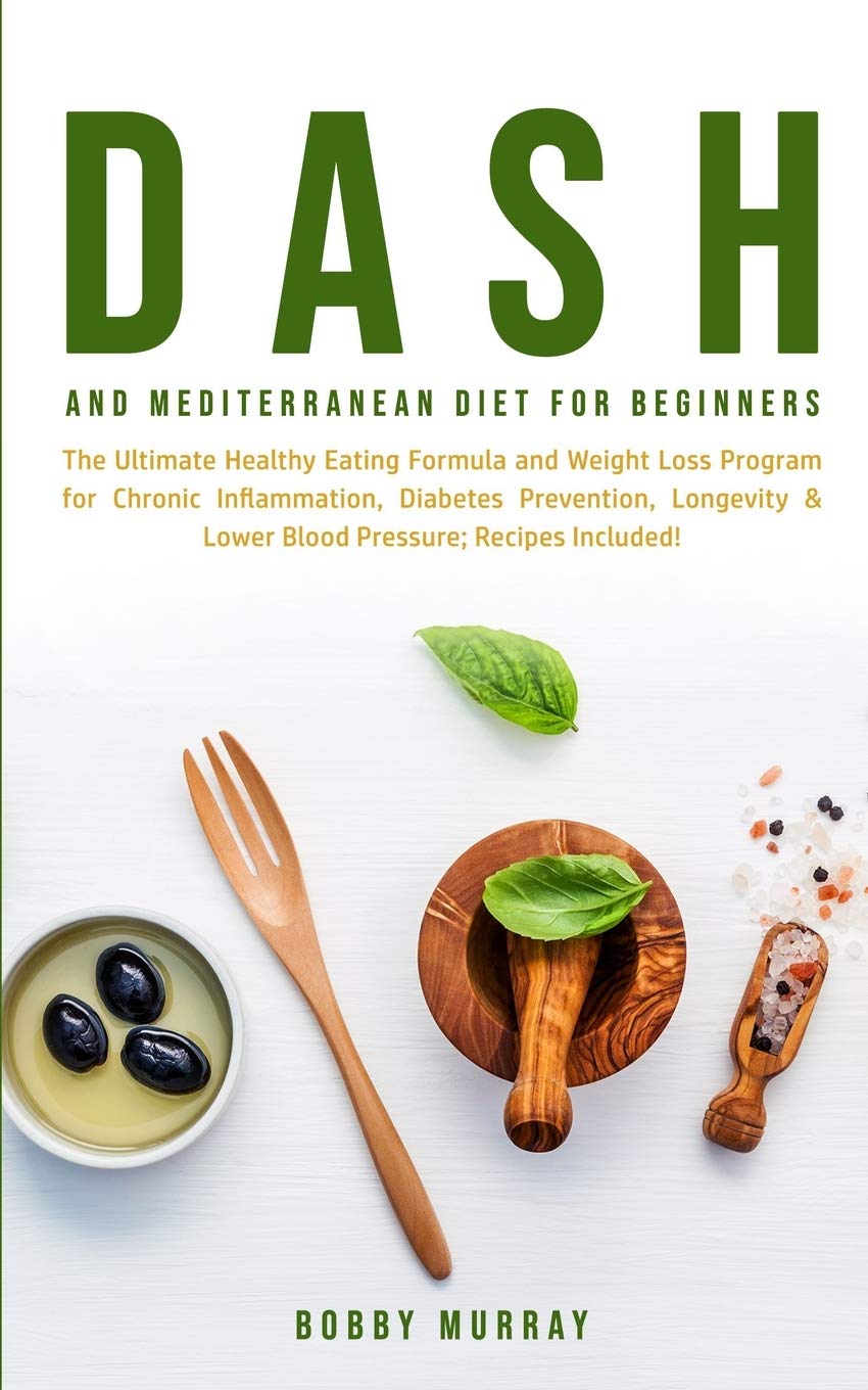 Dash and Mediterranean Diet for Beginners: The Ultimate Healthy Eating ...