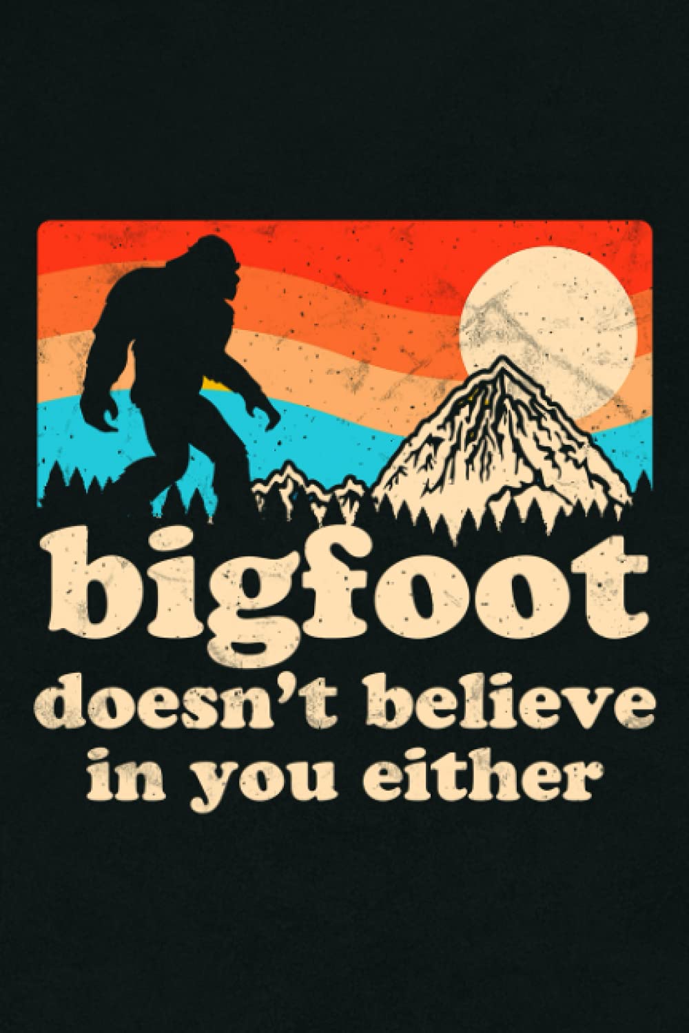Bigfoot Doesn't Believe In You: Funny Bigfoot Composition Notebook Journal Planner or Diary ( 6 ...