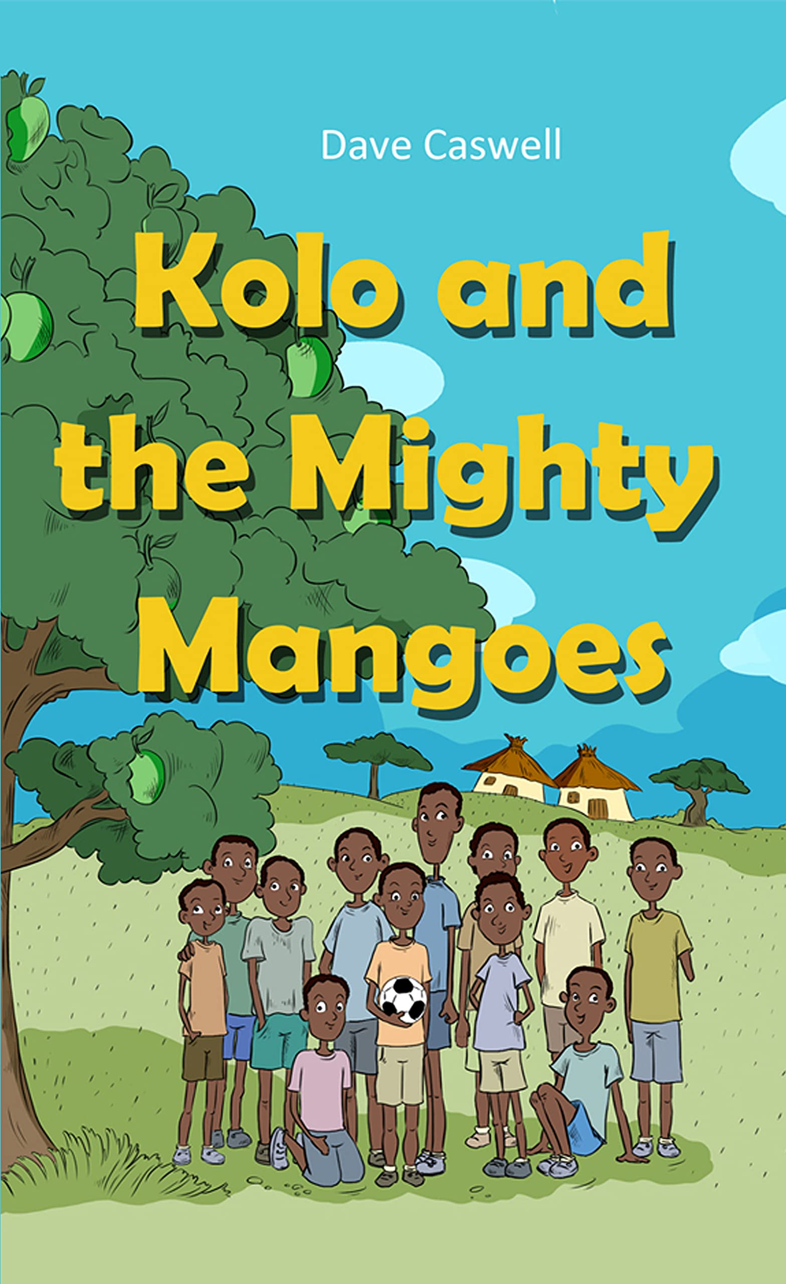 Kolo and the Mighty Mangoes: A story about Football, Friendship, and ...