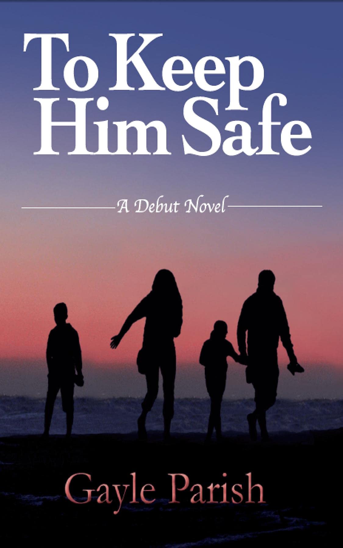 To Keep Him Safe by Gayle Parish | Goodreads